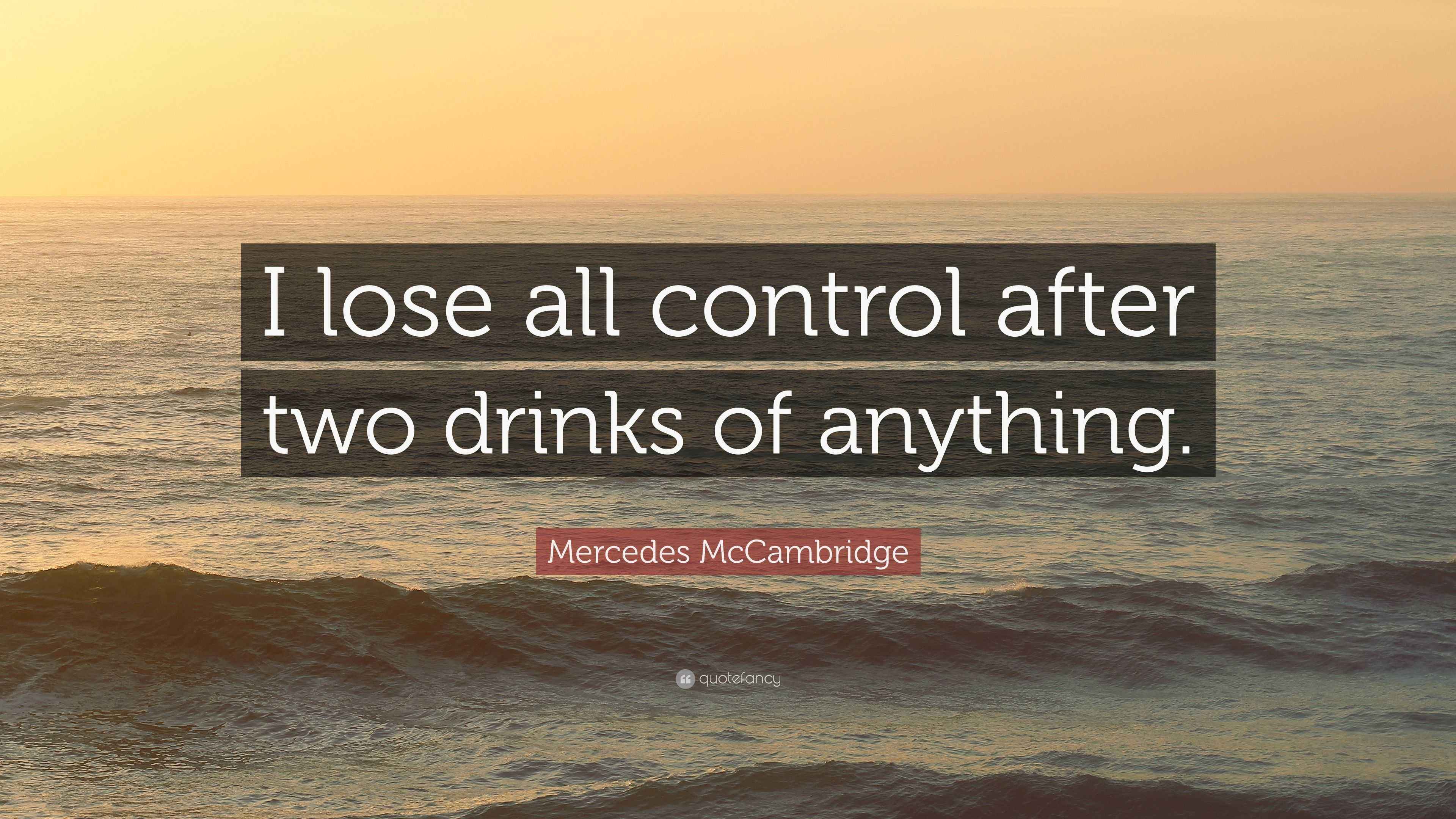 Mercedes McCambridge Quote: “I lose all control after two drinks of ...