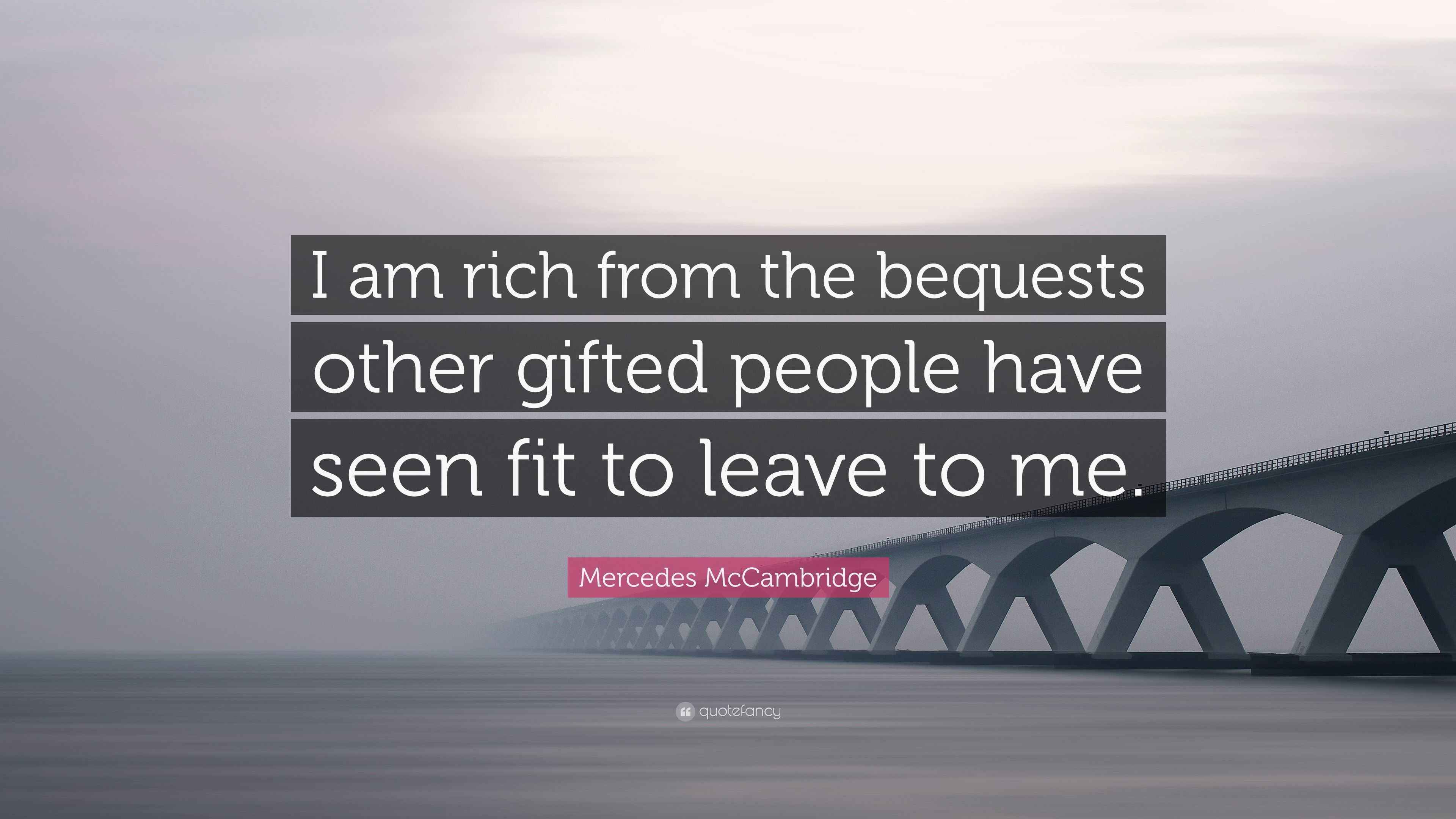 Mercedes McCambridge Quote: “I am rich from the bequests other gifted ...