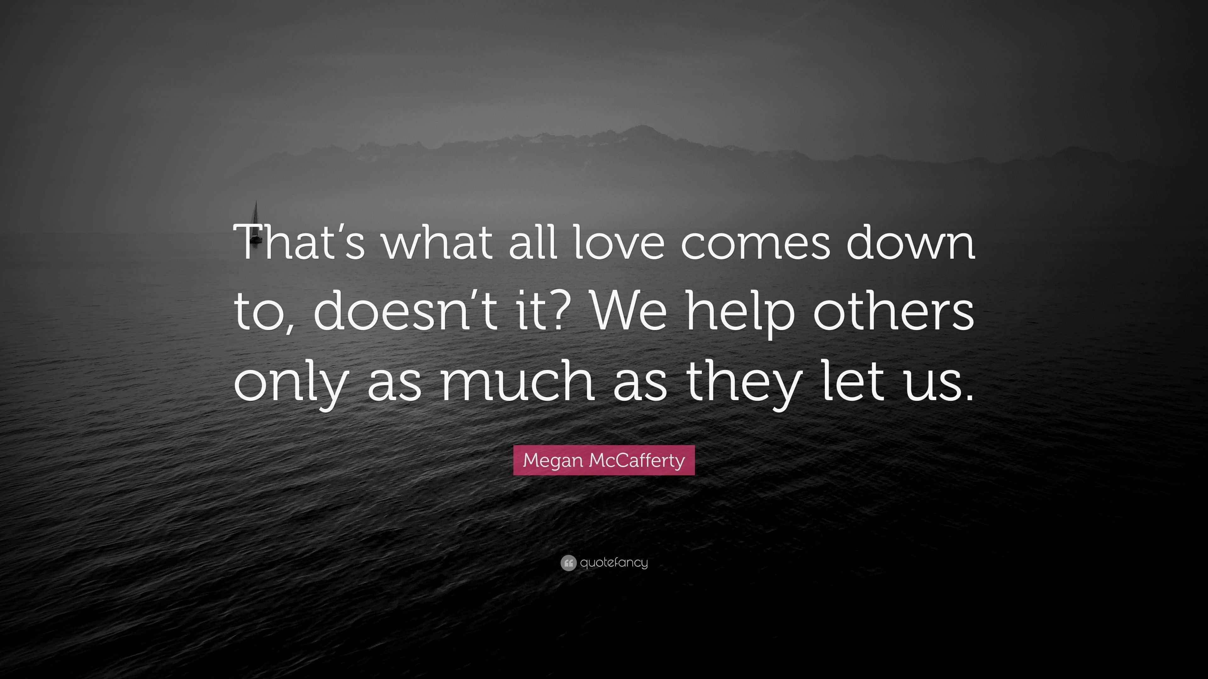 Megan McCafferty Quote: “That’s what all love comes down to, doesn’t it ...
