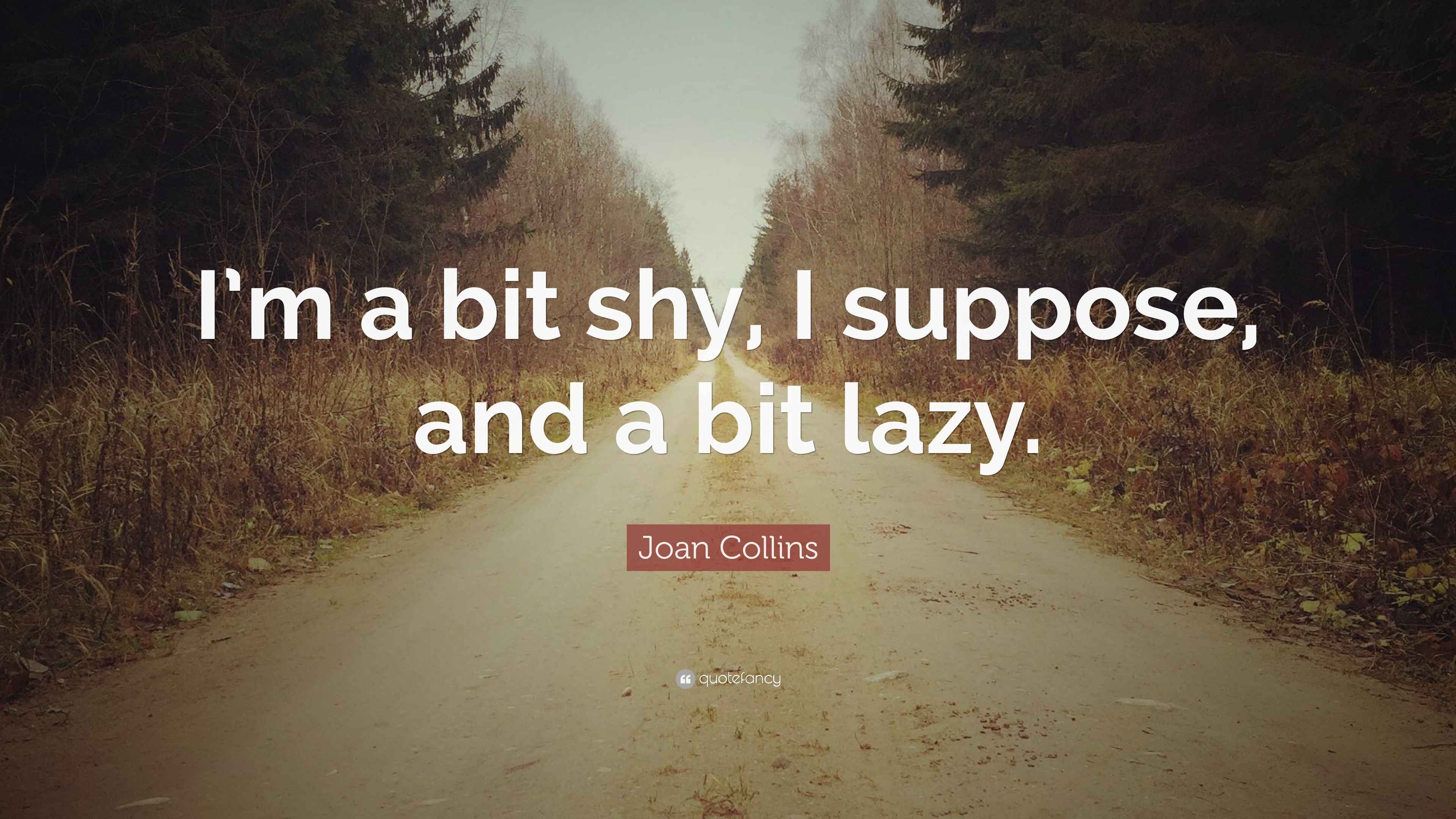 Joan Collins Quote: “I’m a bit shy, I suppose, and a bit lazy.”