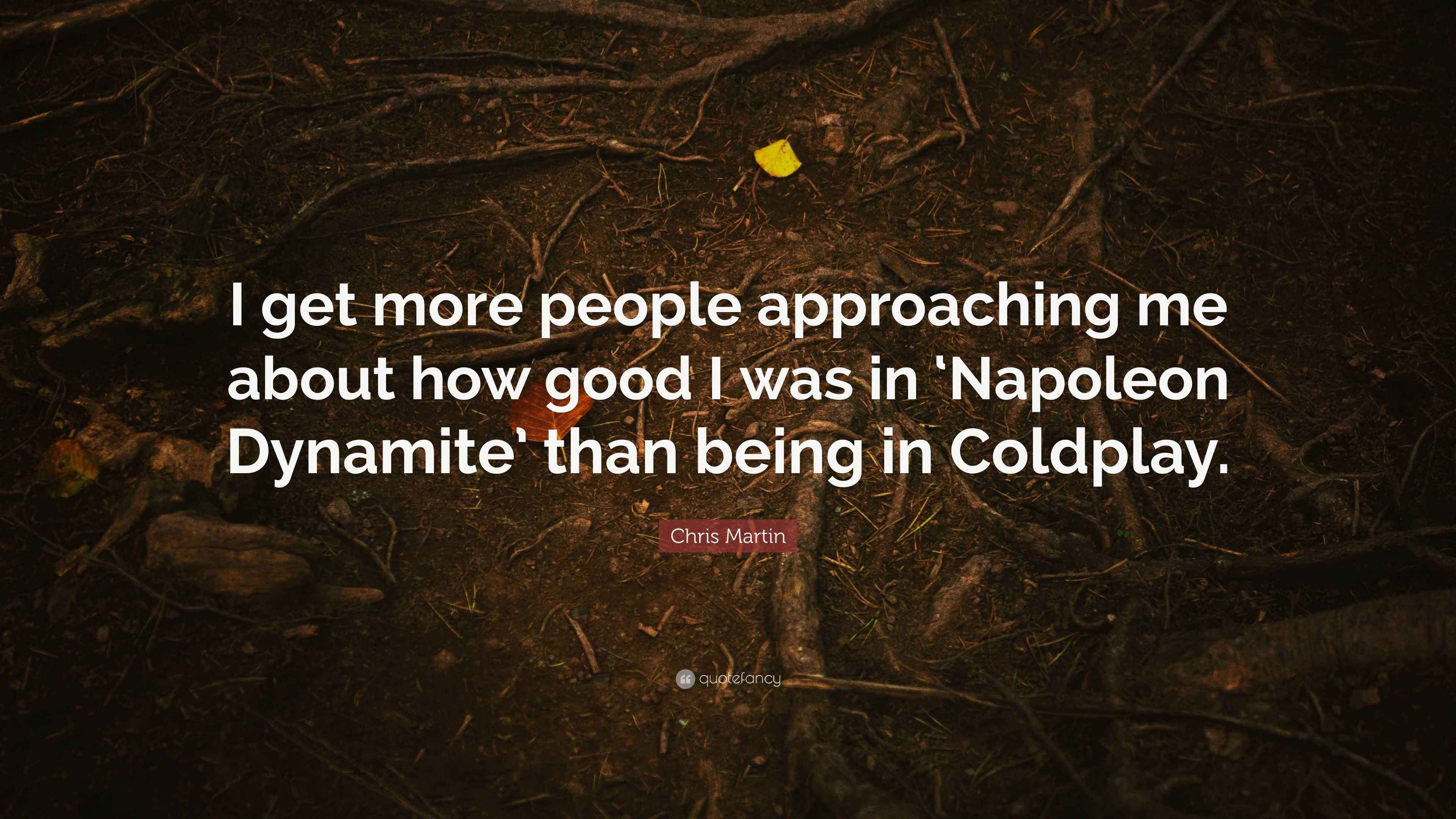 Chris Martin Quote: “I get more people approaching me about how good I ...
