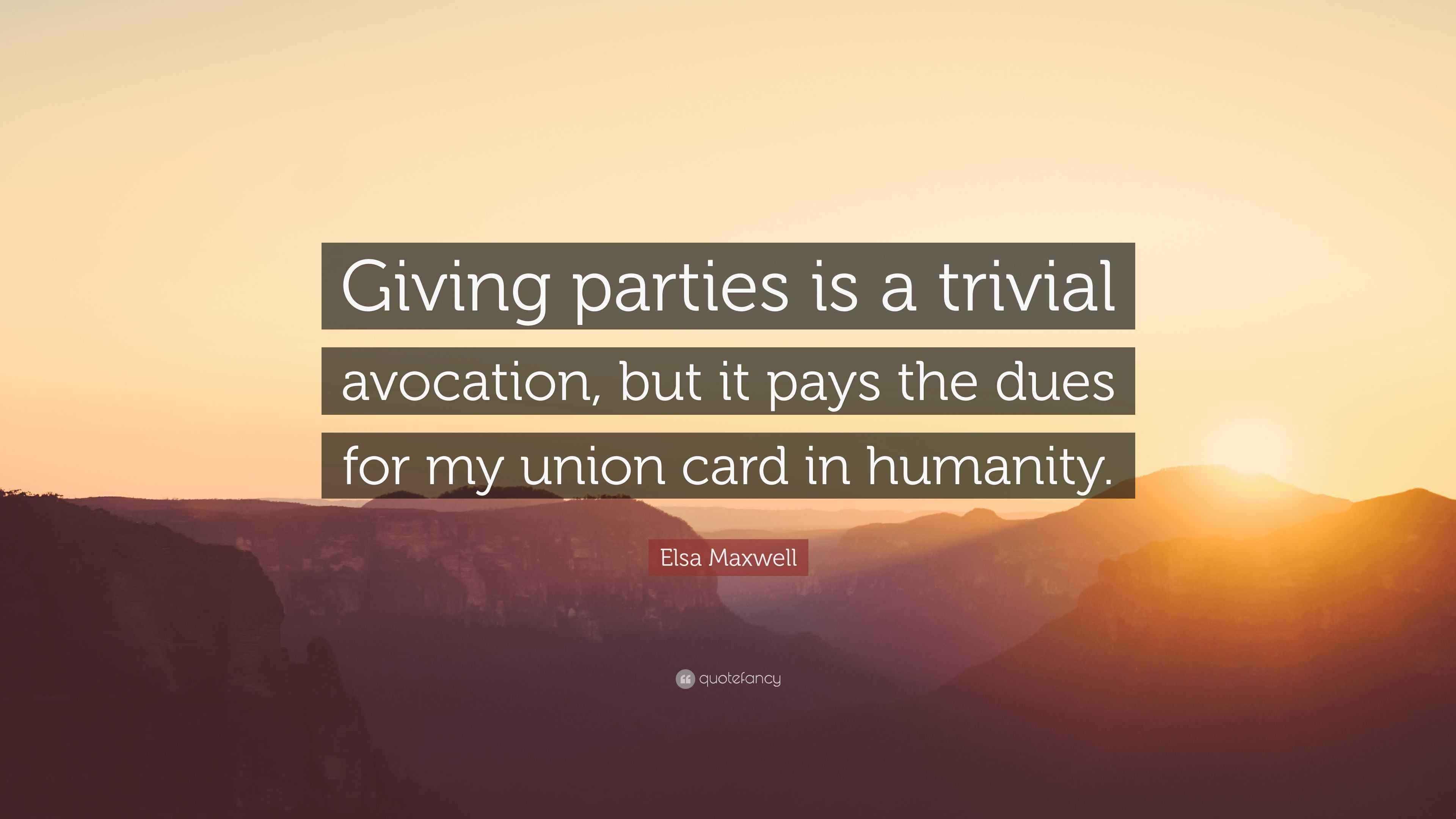 Elsa Maxwell Quote: “Giving parties is a trivial avocation, but it pays ...
