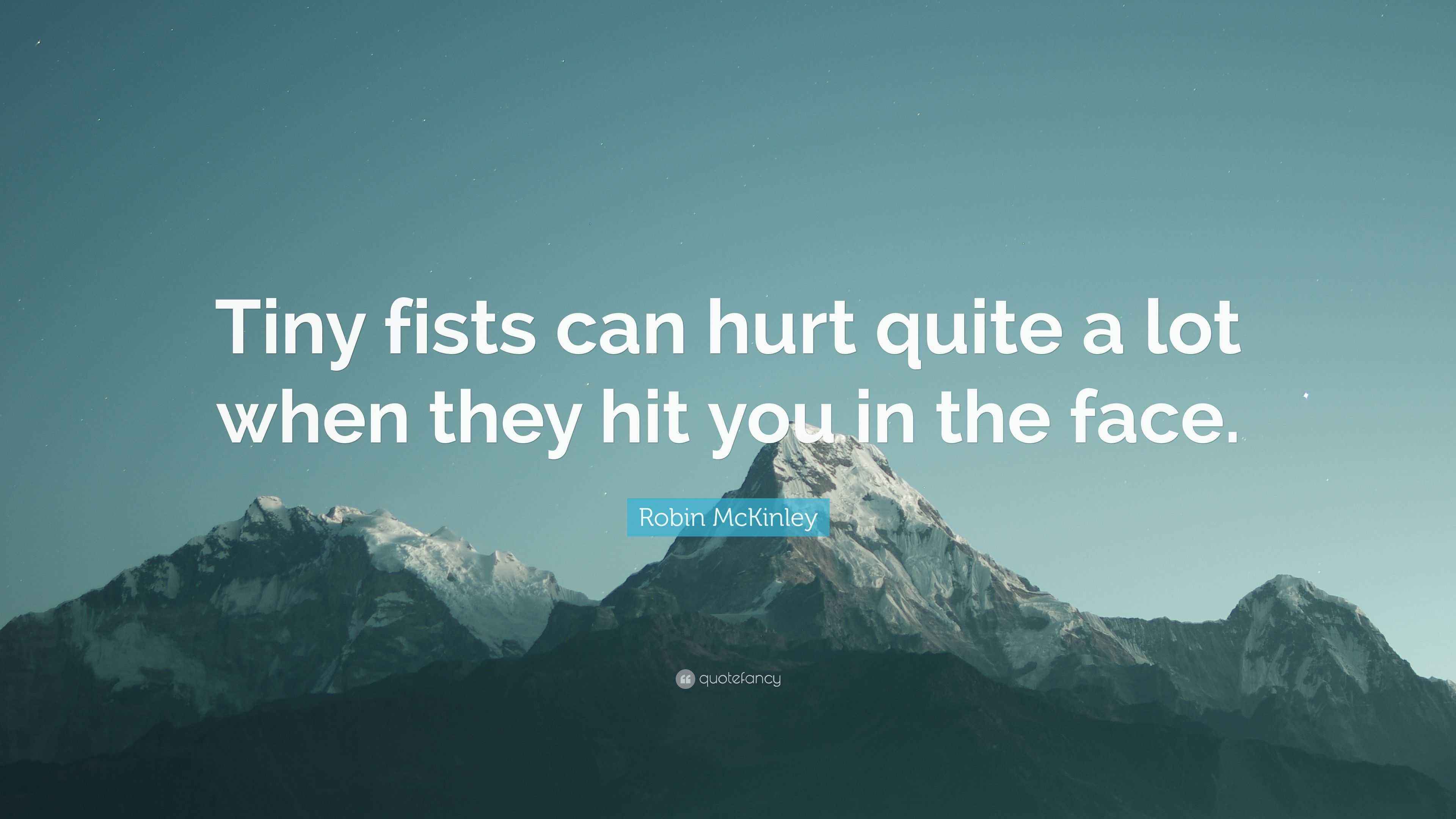 Robin McKinley Quote: “Tiny fists can hurt quite a lot when they hit ...