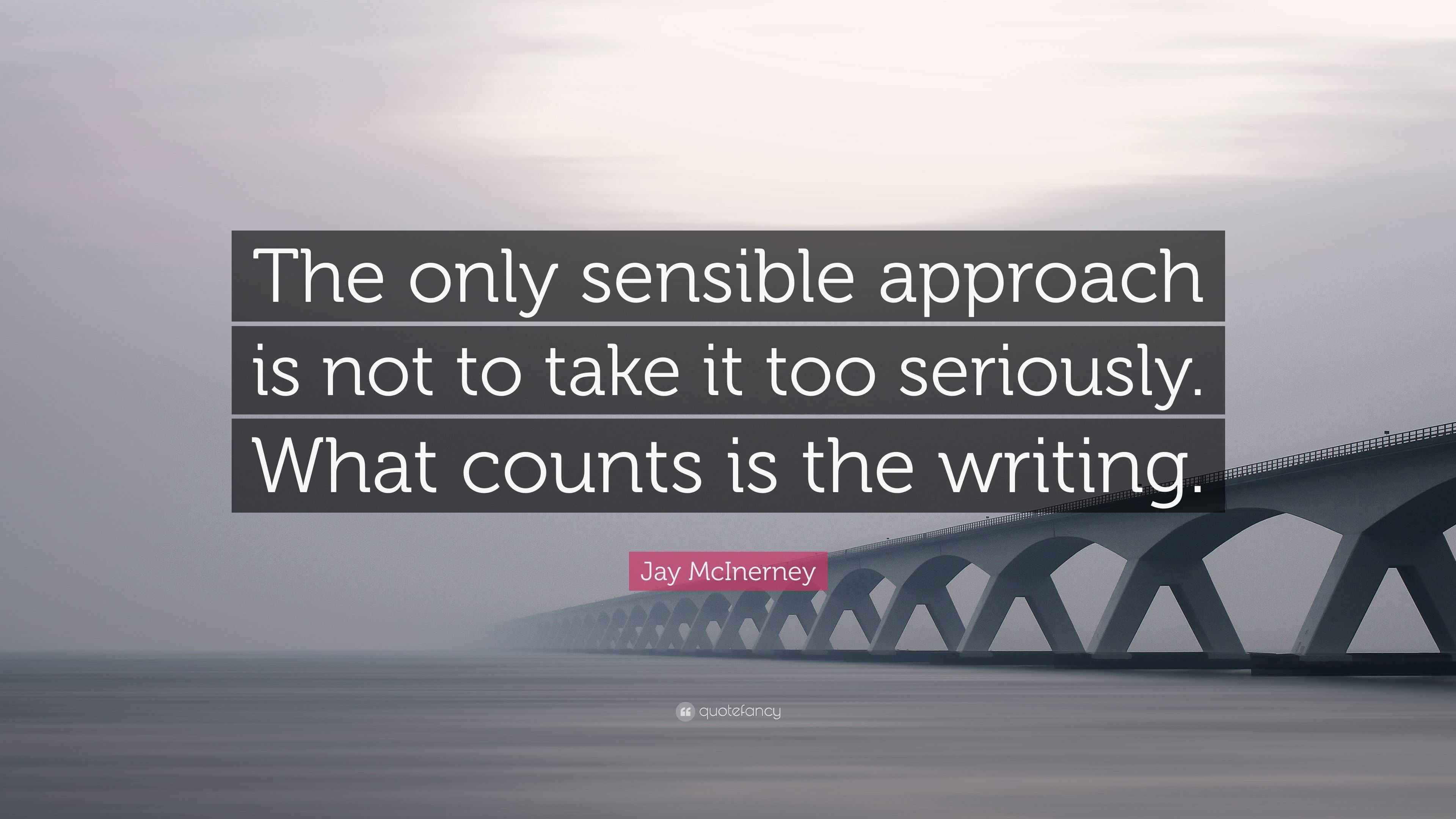 Jay McInerney Quote: “The only sensible approach is not to take it too ...