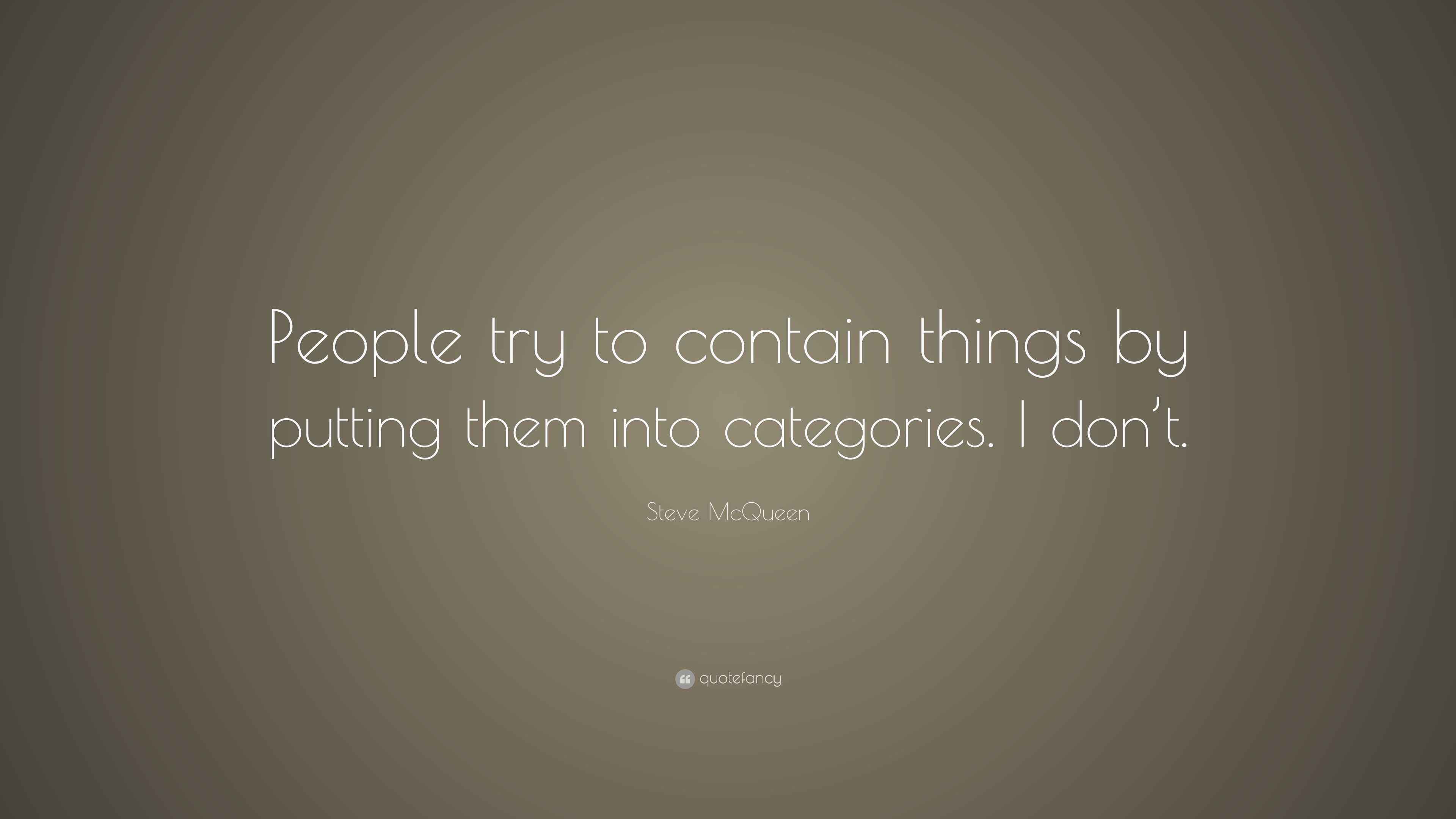Steve McQueen Quote: “People try to contain things by putting them into ...