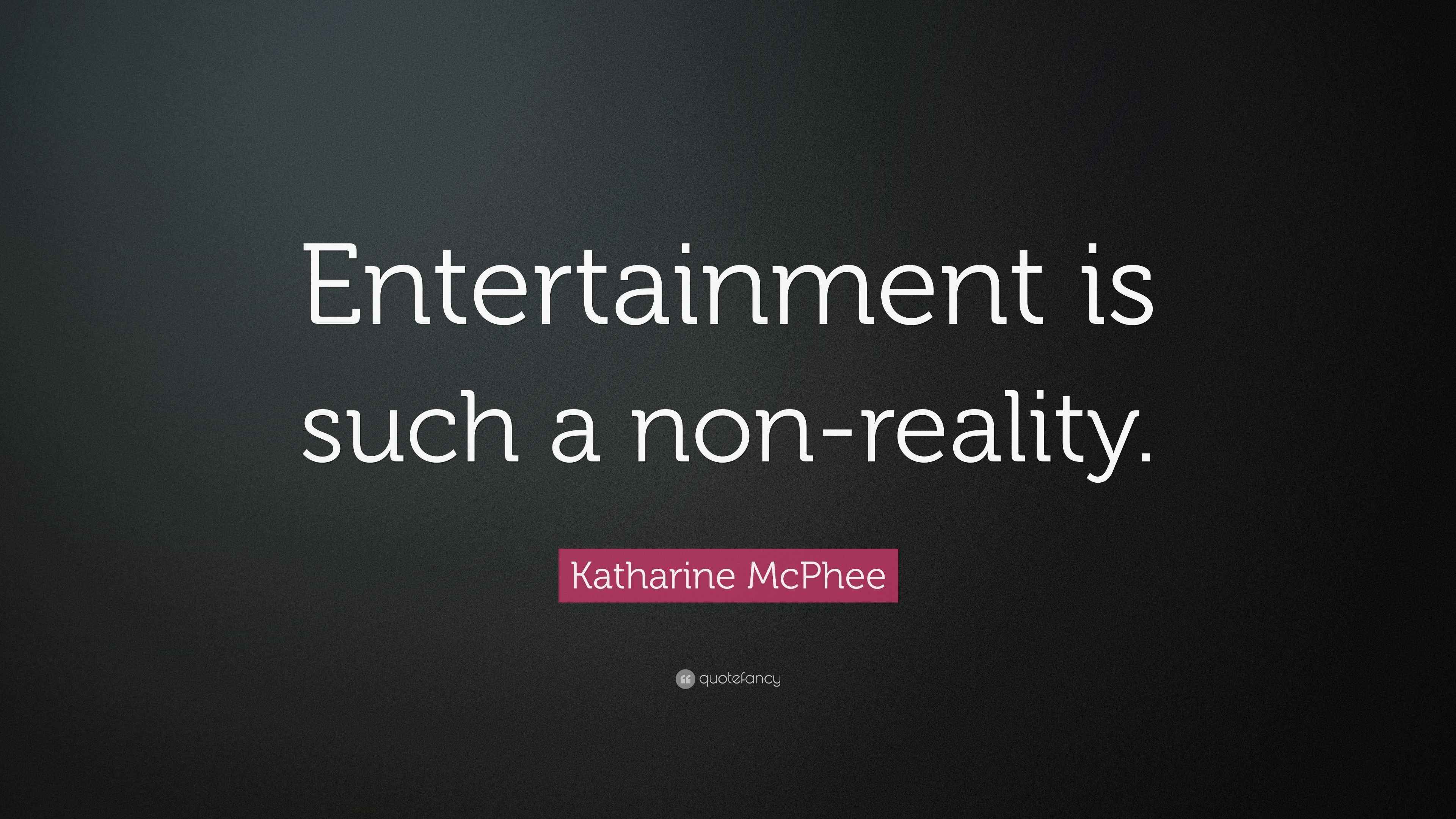 Katharine McPhee Quote: “Entertainment is such a non-reality.”