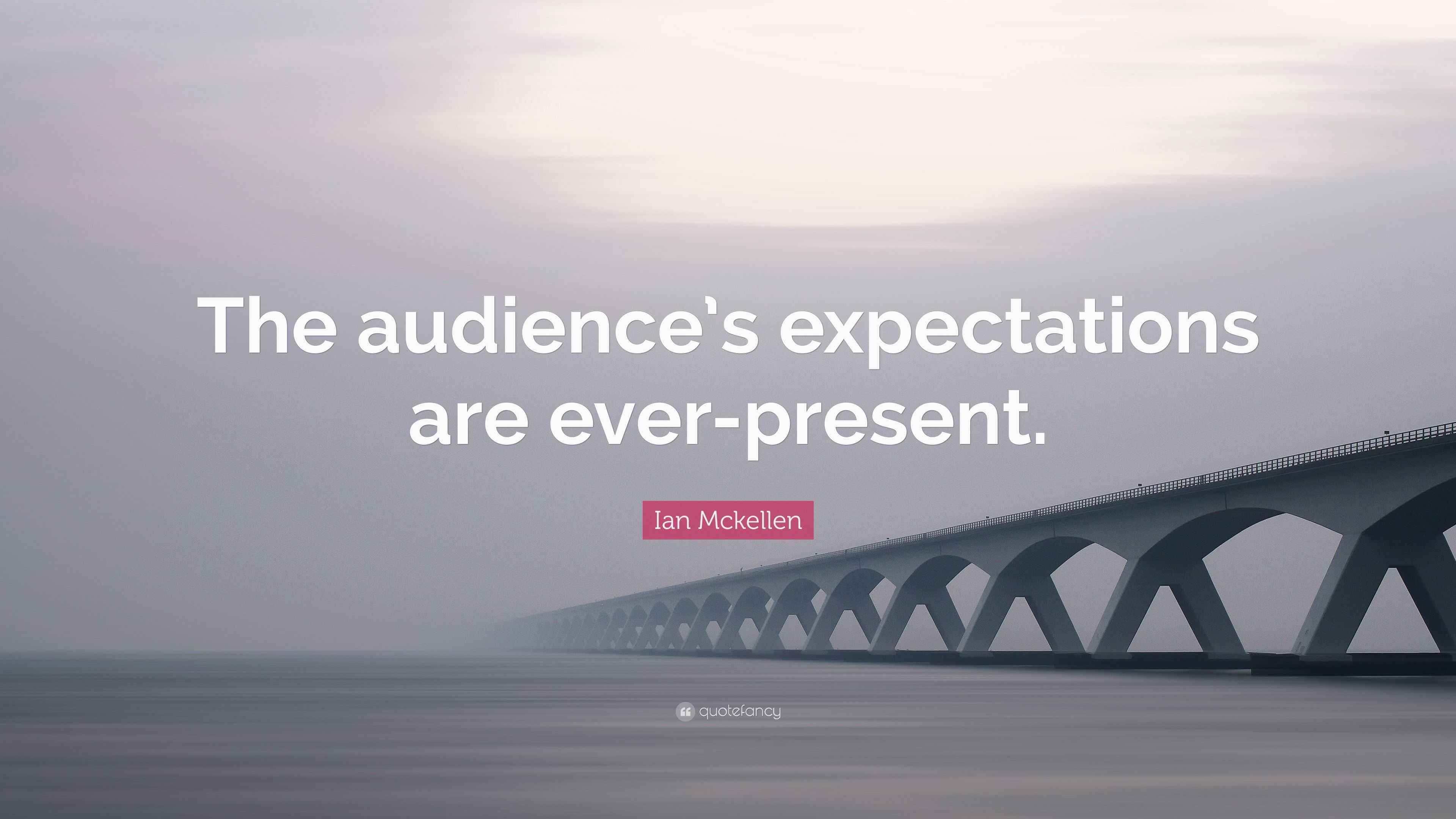 Ian Mckellen Quote: “The audience’s expectations are ever-present.”