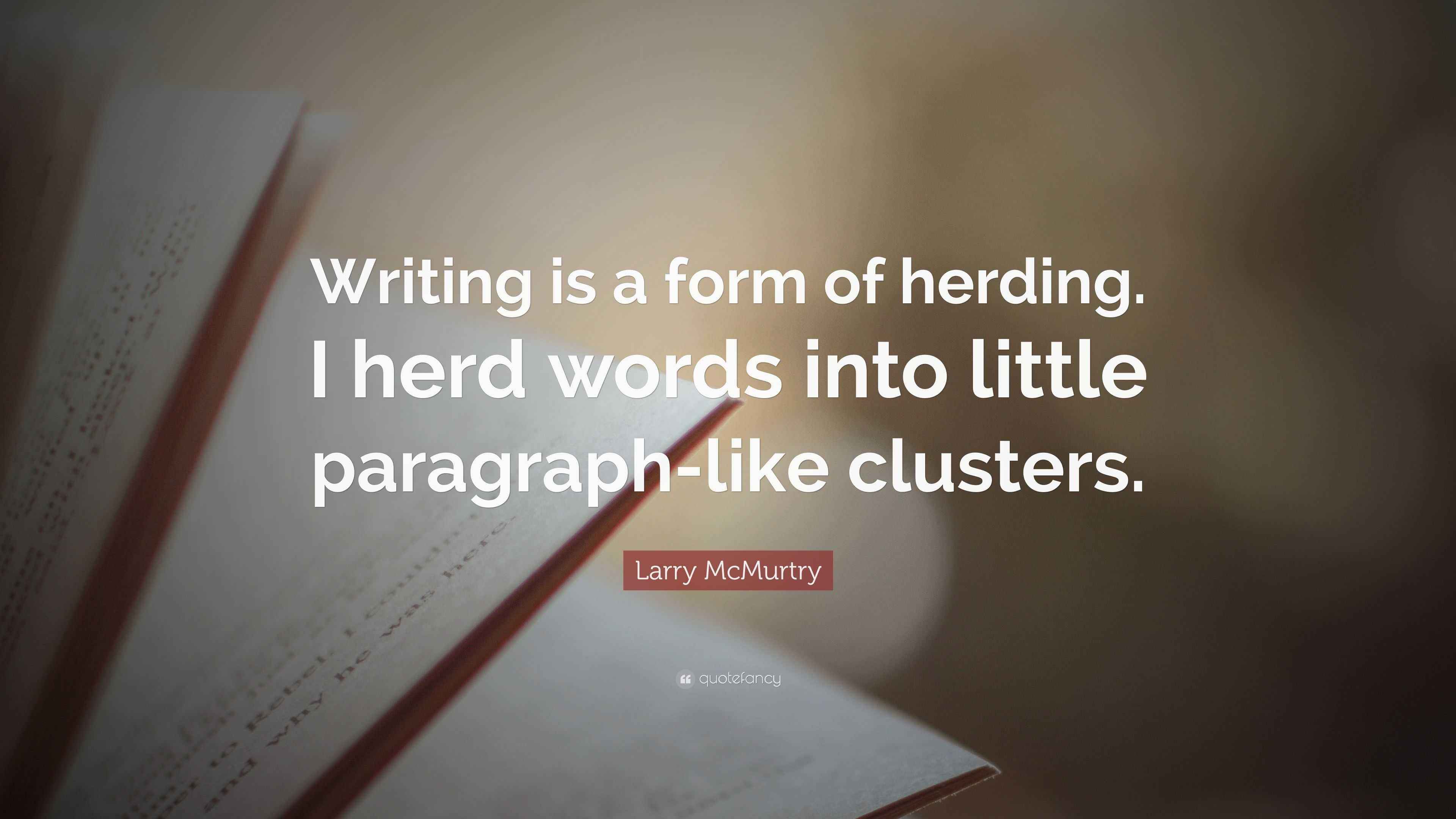 Larry McMurtry Quote: “Writing is a form of herding. I herd words into ...