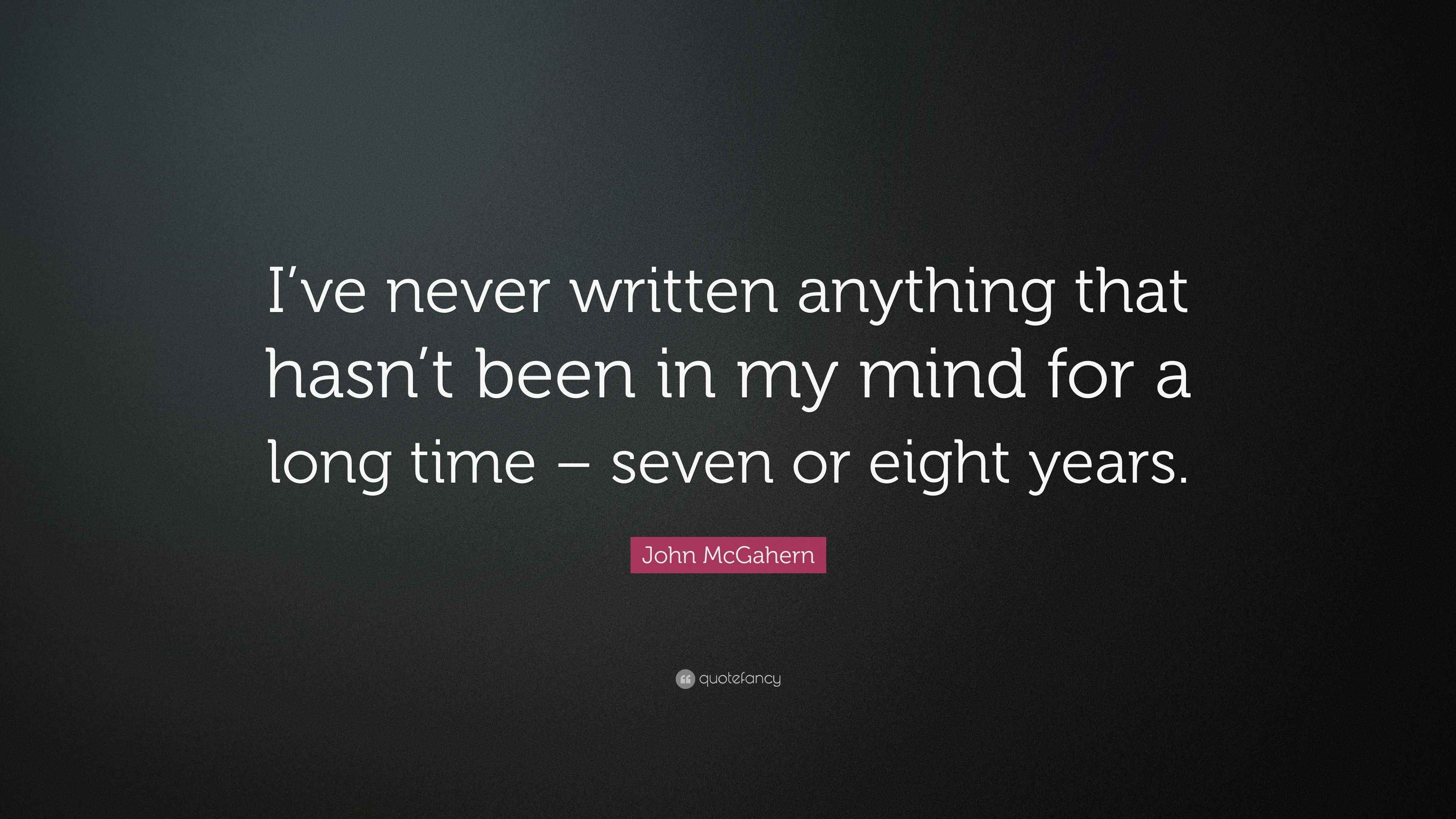 John McGahern Quote: “I’ve never written anything that hasn’t been in ...