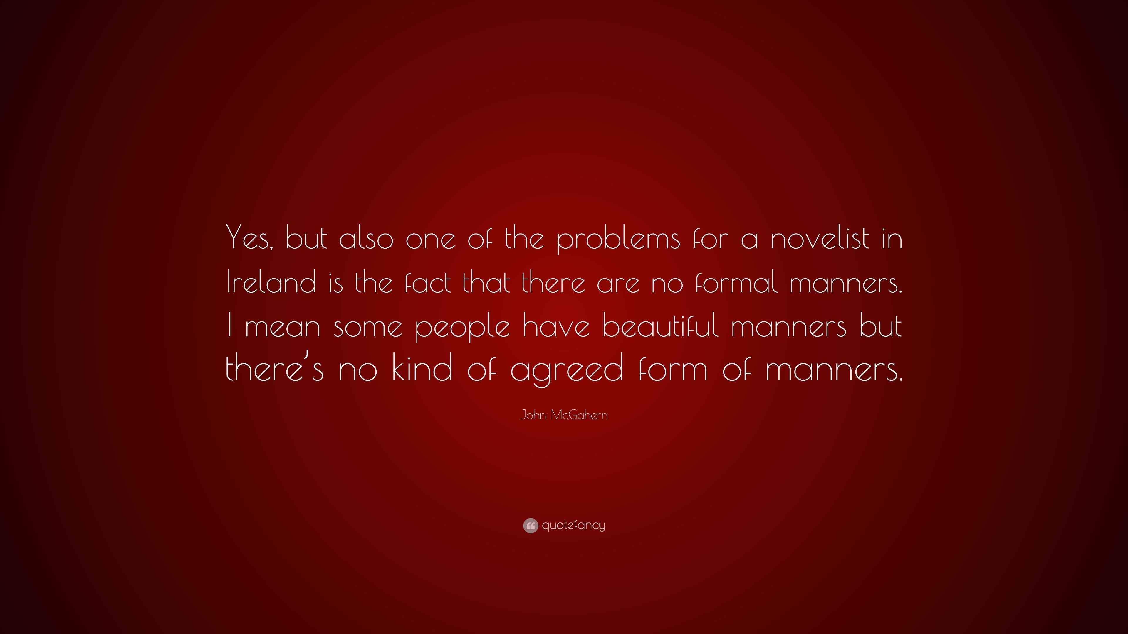 John McGahern Quote: “Yes, but also one of the problems for a novelist ...