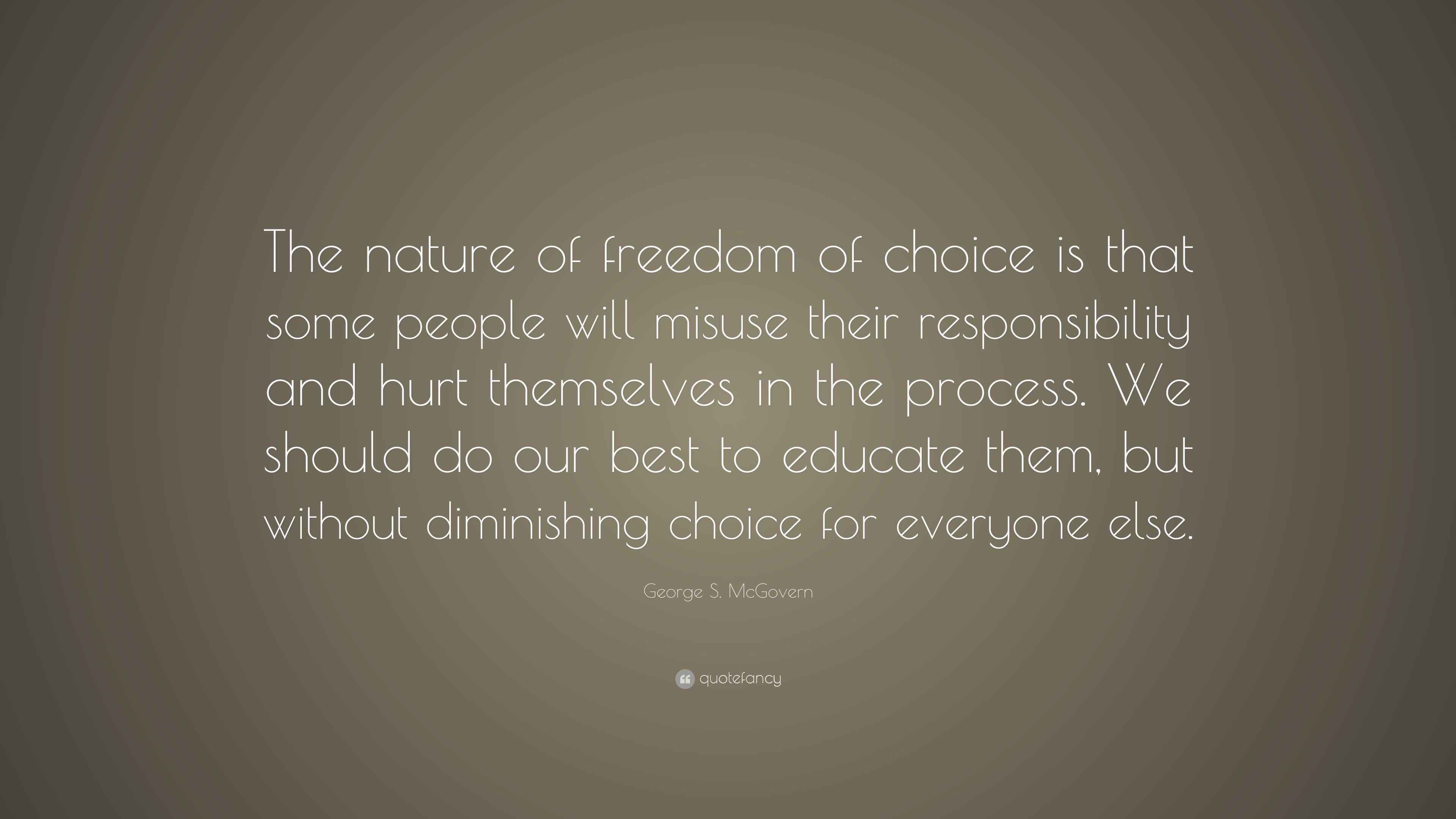 George S. McGovern Quote: “The nature of freedom of choice is that some ...