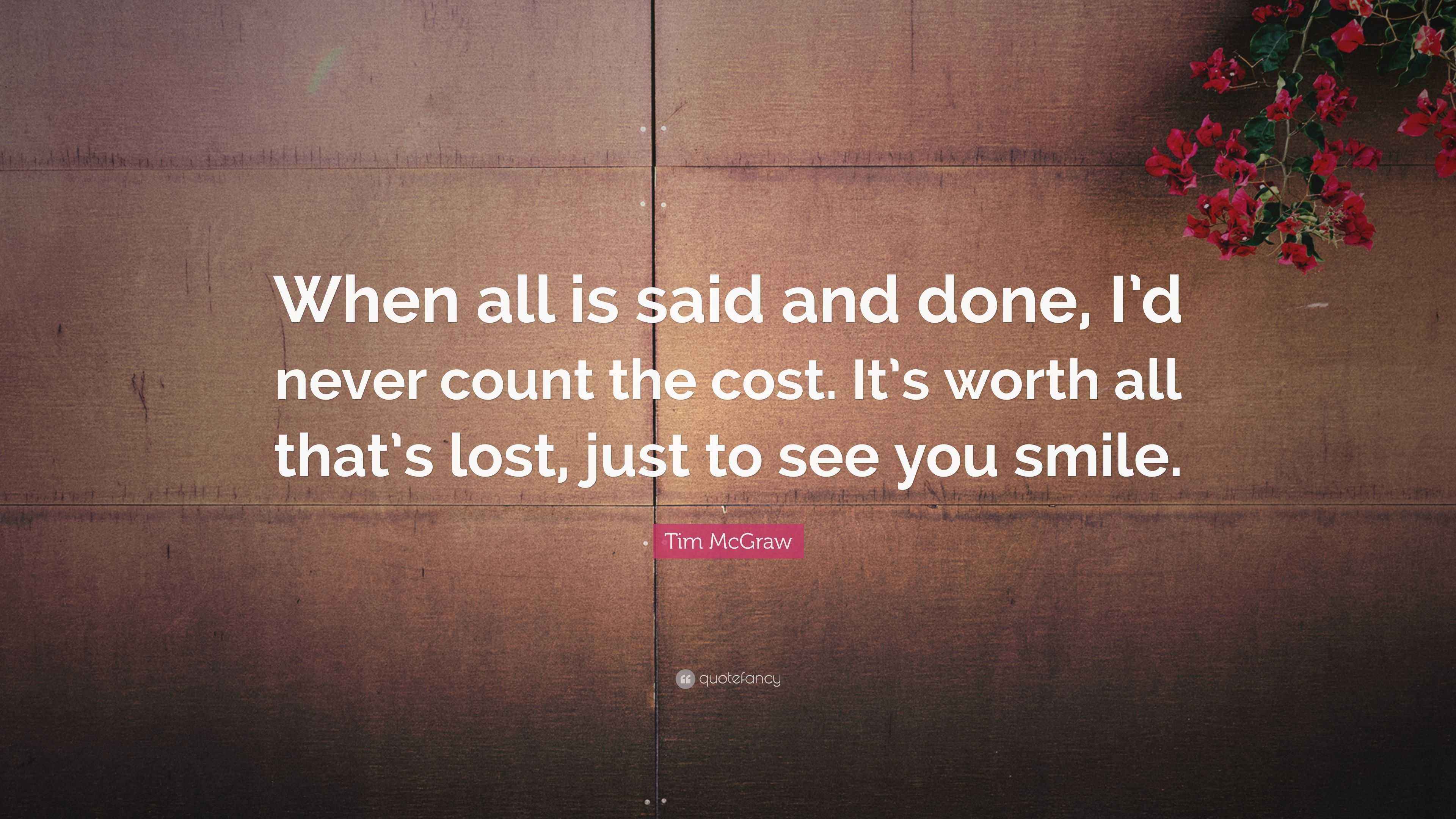 Tim McGraw Quote: “When all is said and done, I’d never count the cost ...