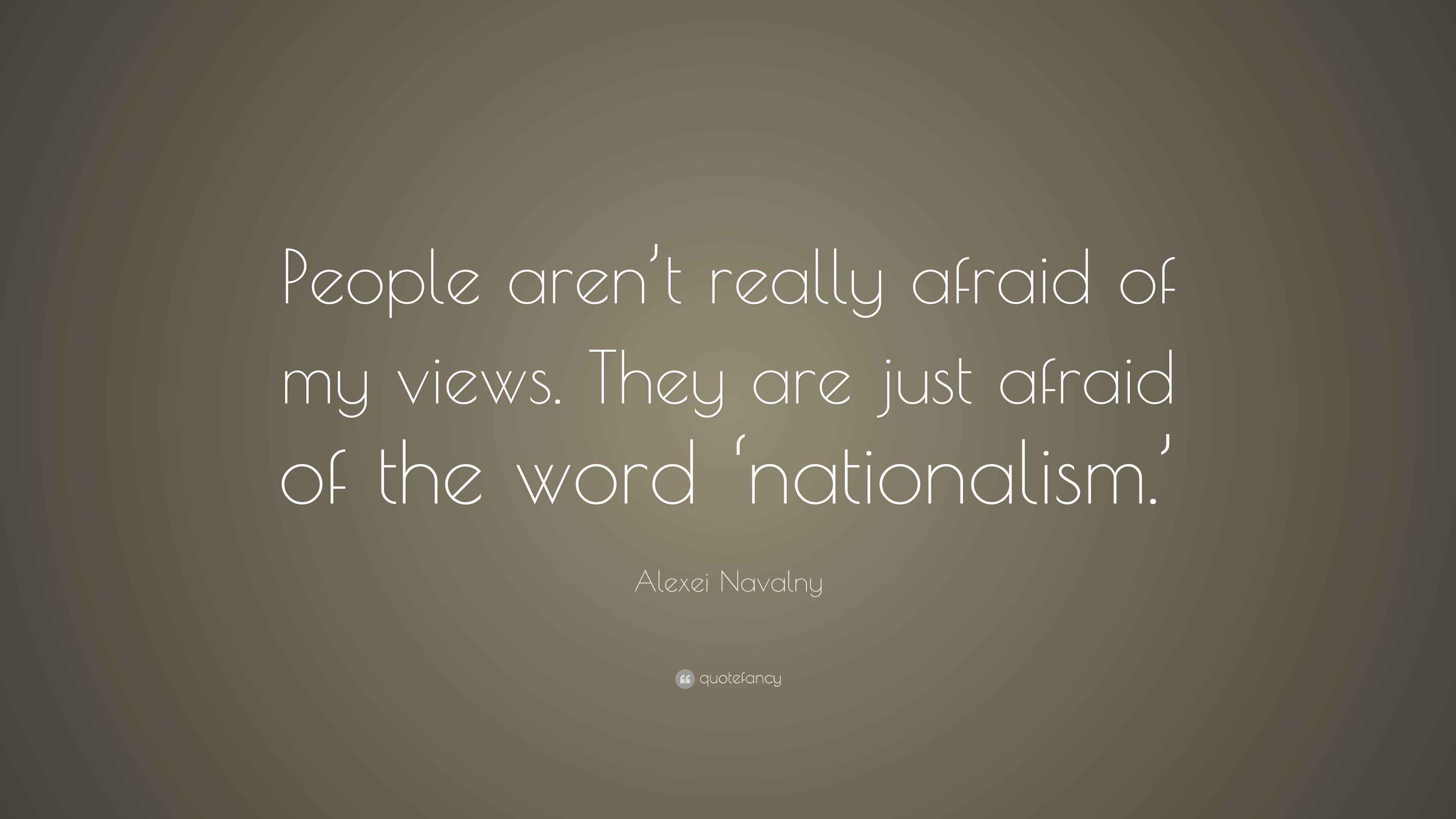 Alexei Navalny Quote: “People aren’t really afraid of my views. They ...