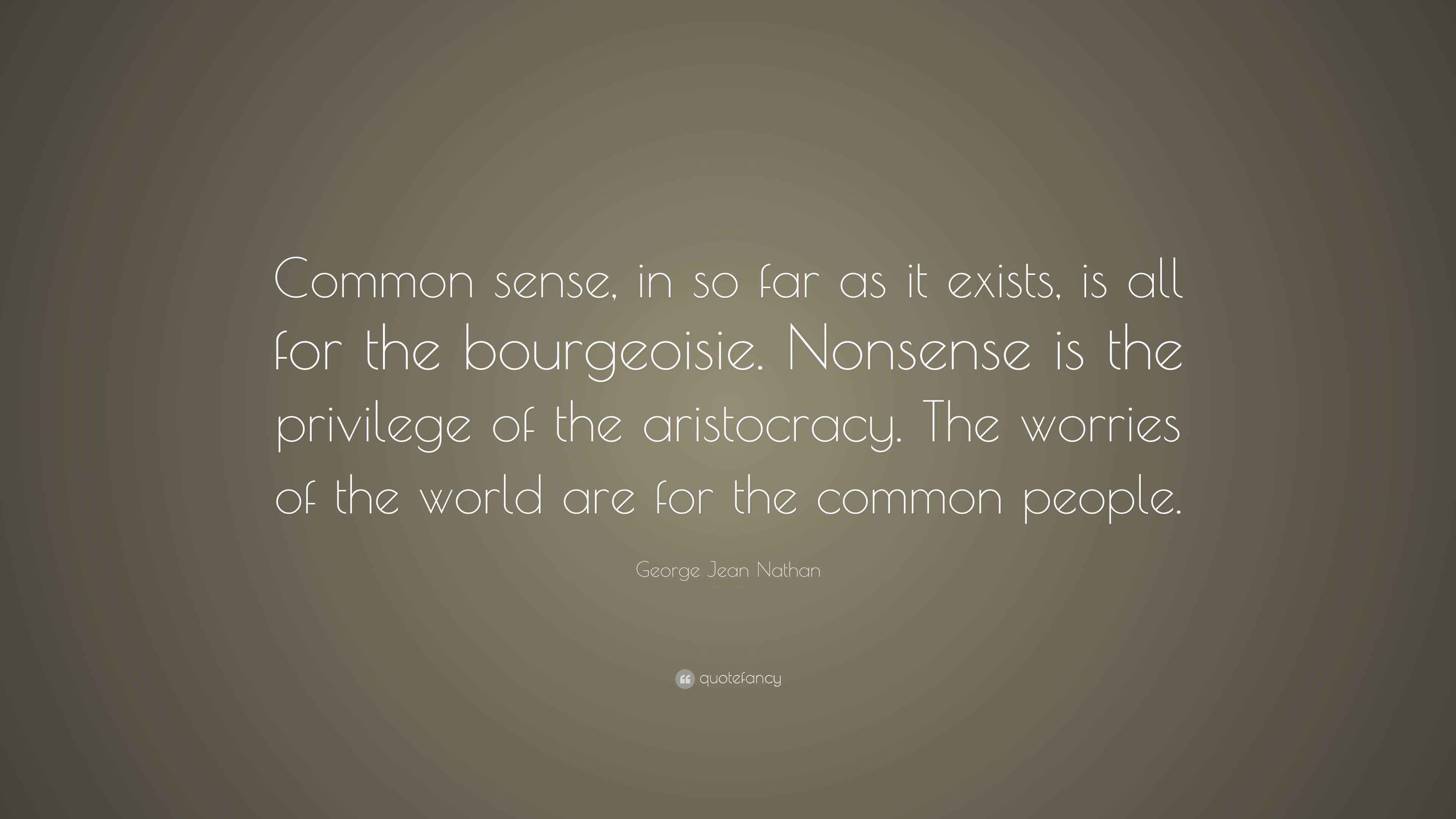 George Jean Nathan Quote: “Common sense, in so far as it exists, is all ...