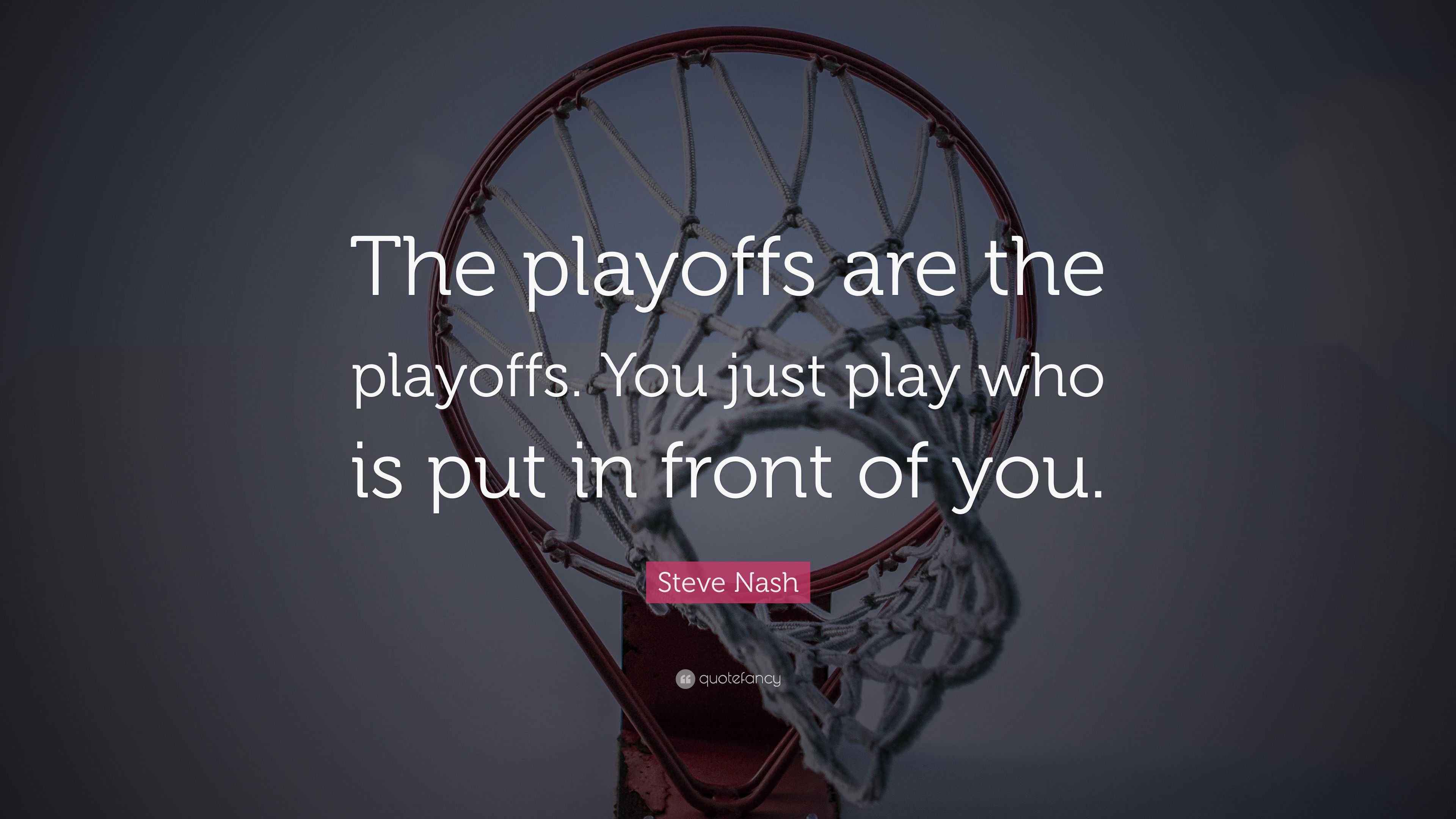 Steve Nash Quote: “The playoffs are the playoffs. You just play who is ...