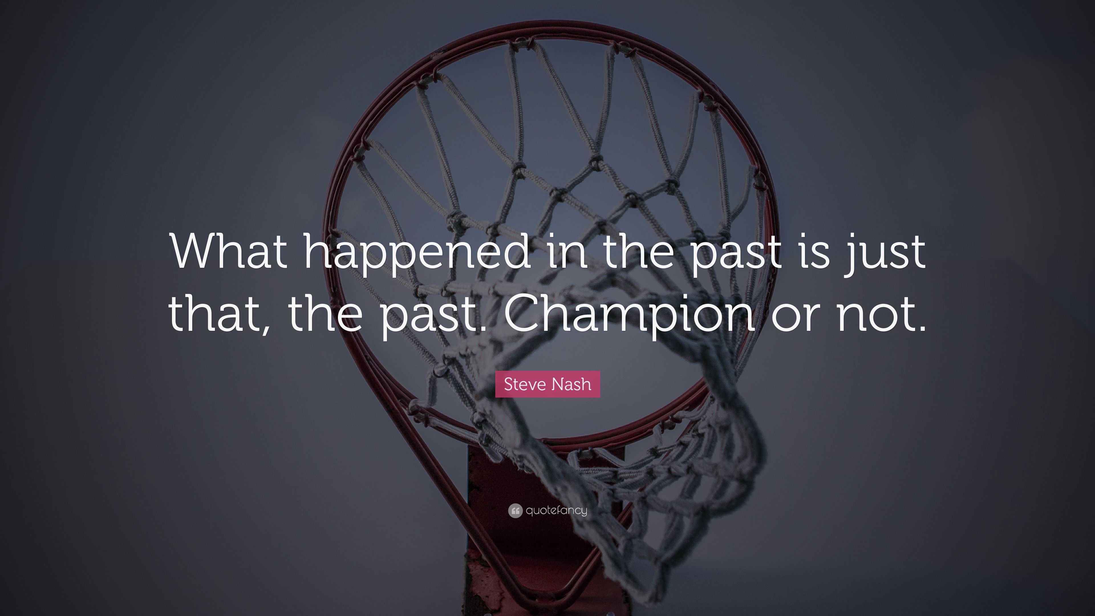 Steve Nash Quote: “What happened in the past is just that, the past ...