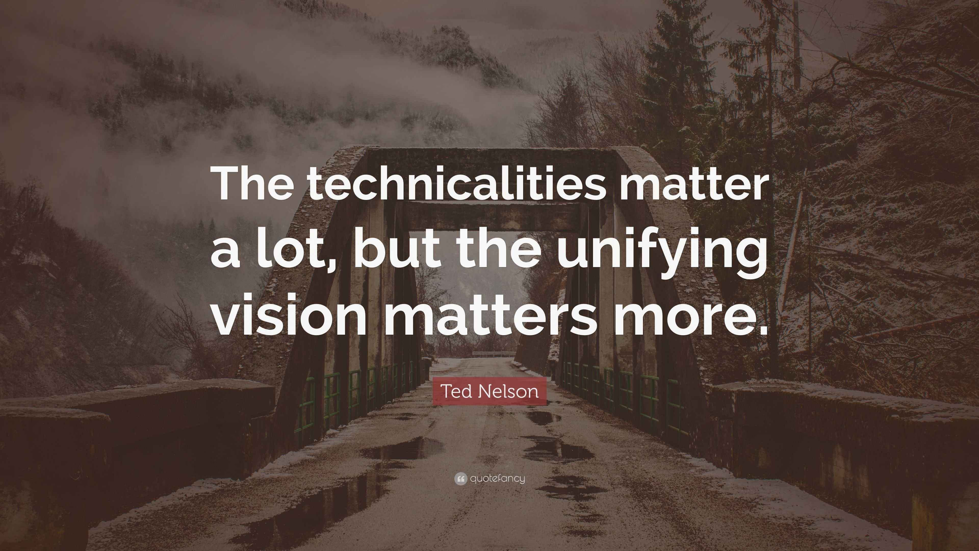 Ted Nelson Quote: “The technicalities matter a lot, but the unifying ...