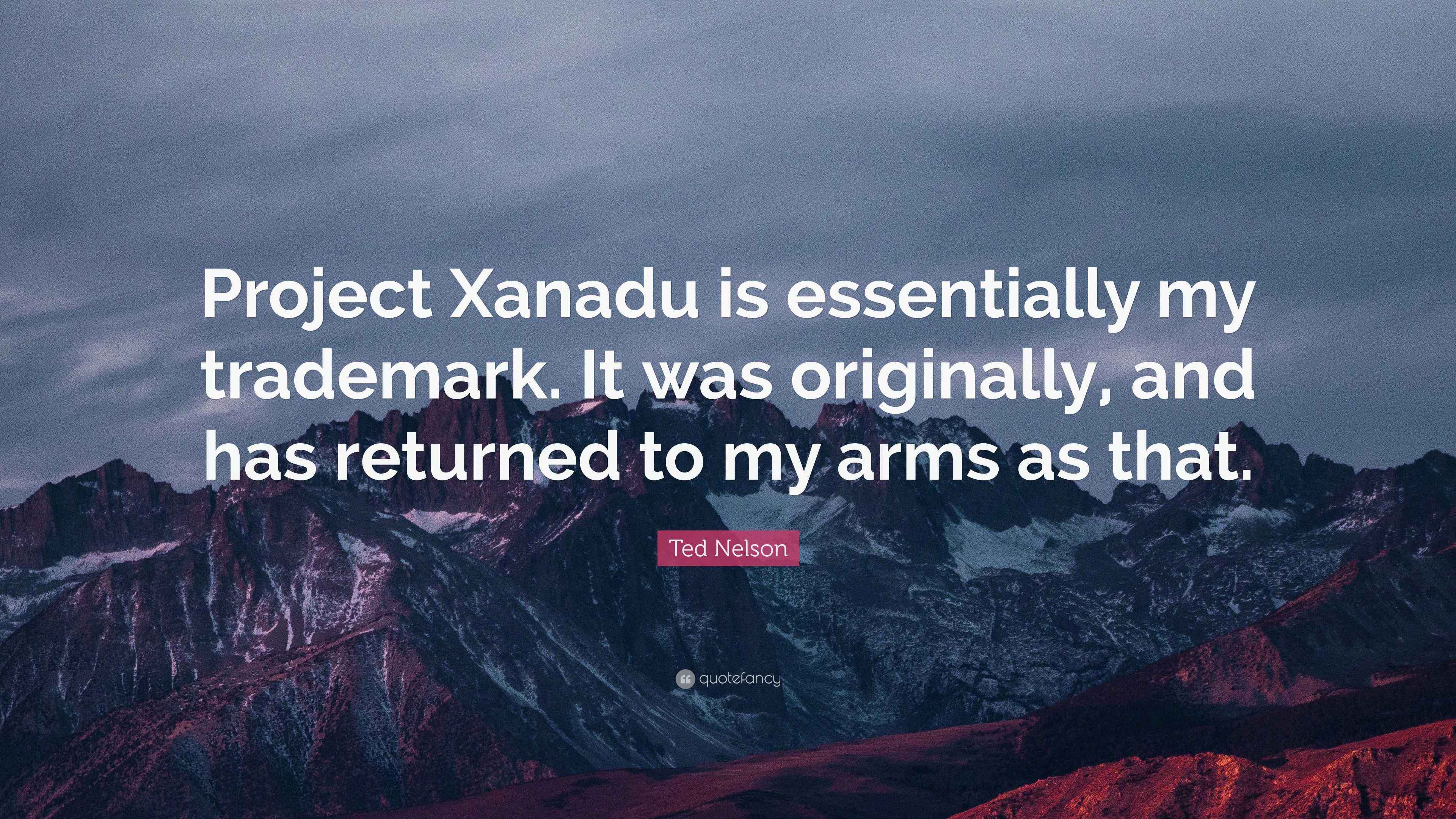 Ted Nelson Quote: “Project Xanadu is essentially my trademark. It was ...