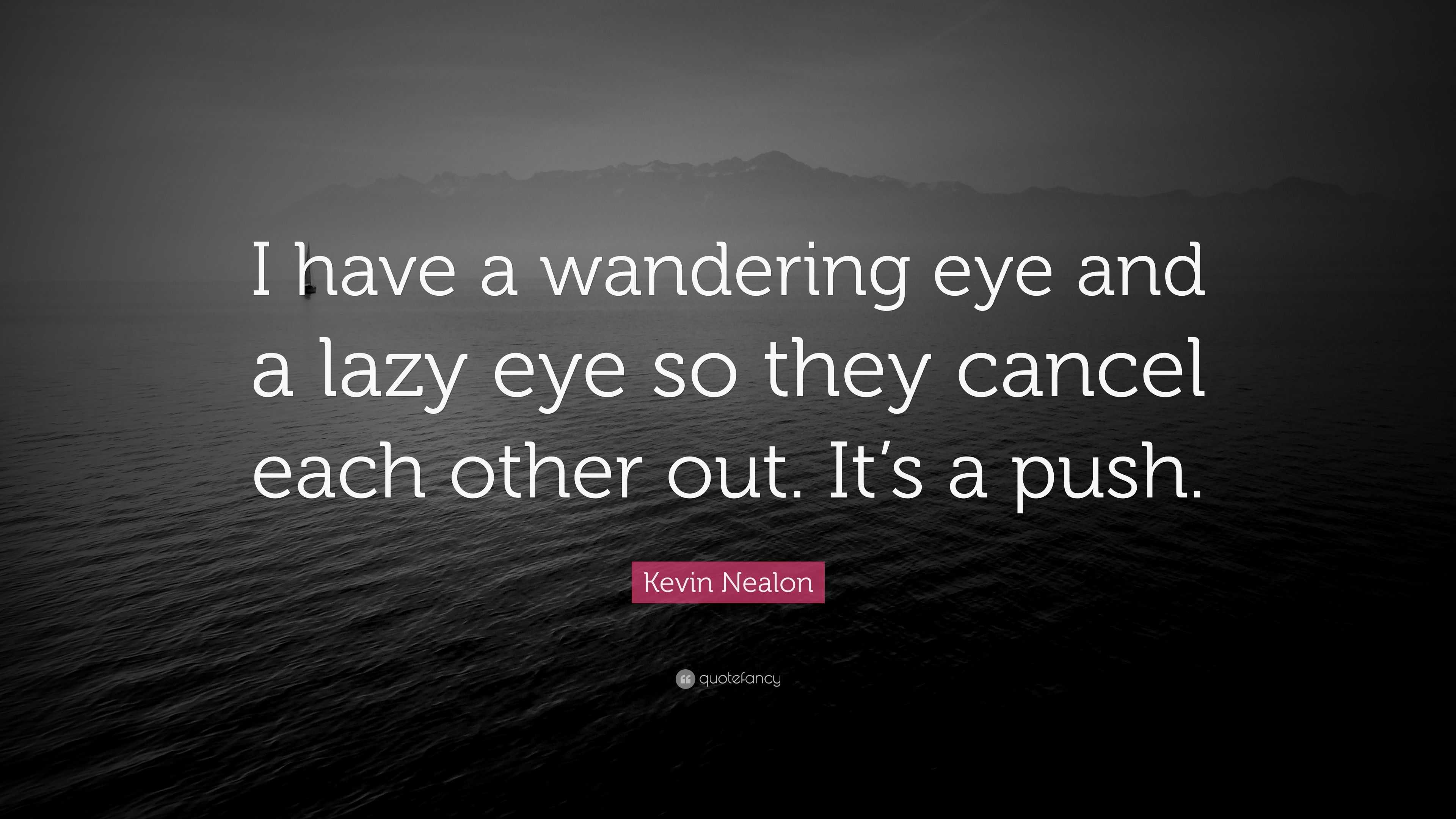 Kevin Nealon Quote: “I have a wandering eye and a lazy eye so they ...