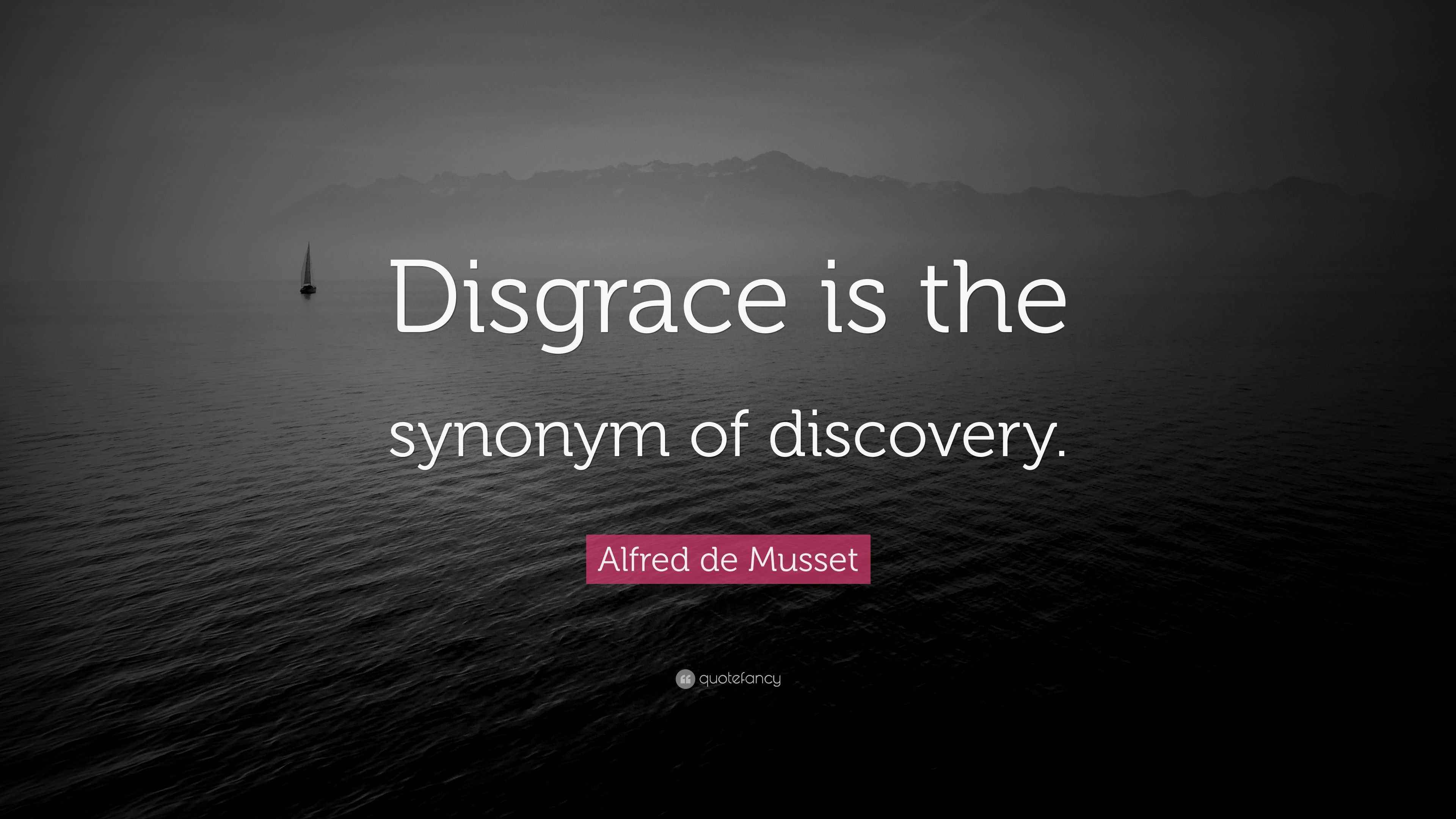 Alfred de Musset Quote: “Disgrace is the synonym of discovery.”
