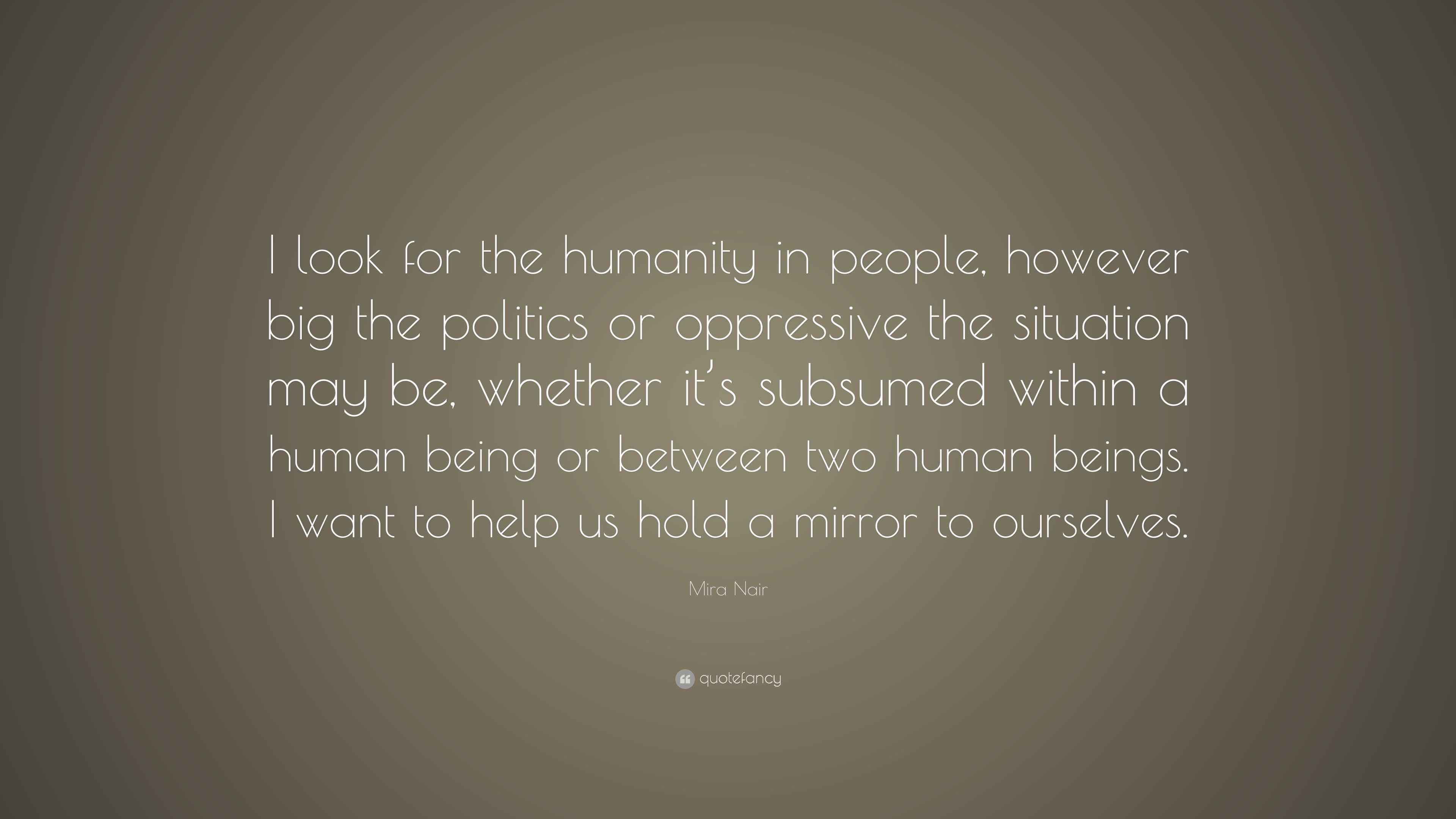 Mira Nair Quote: “I look for the humanity in people, however big the ...