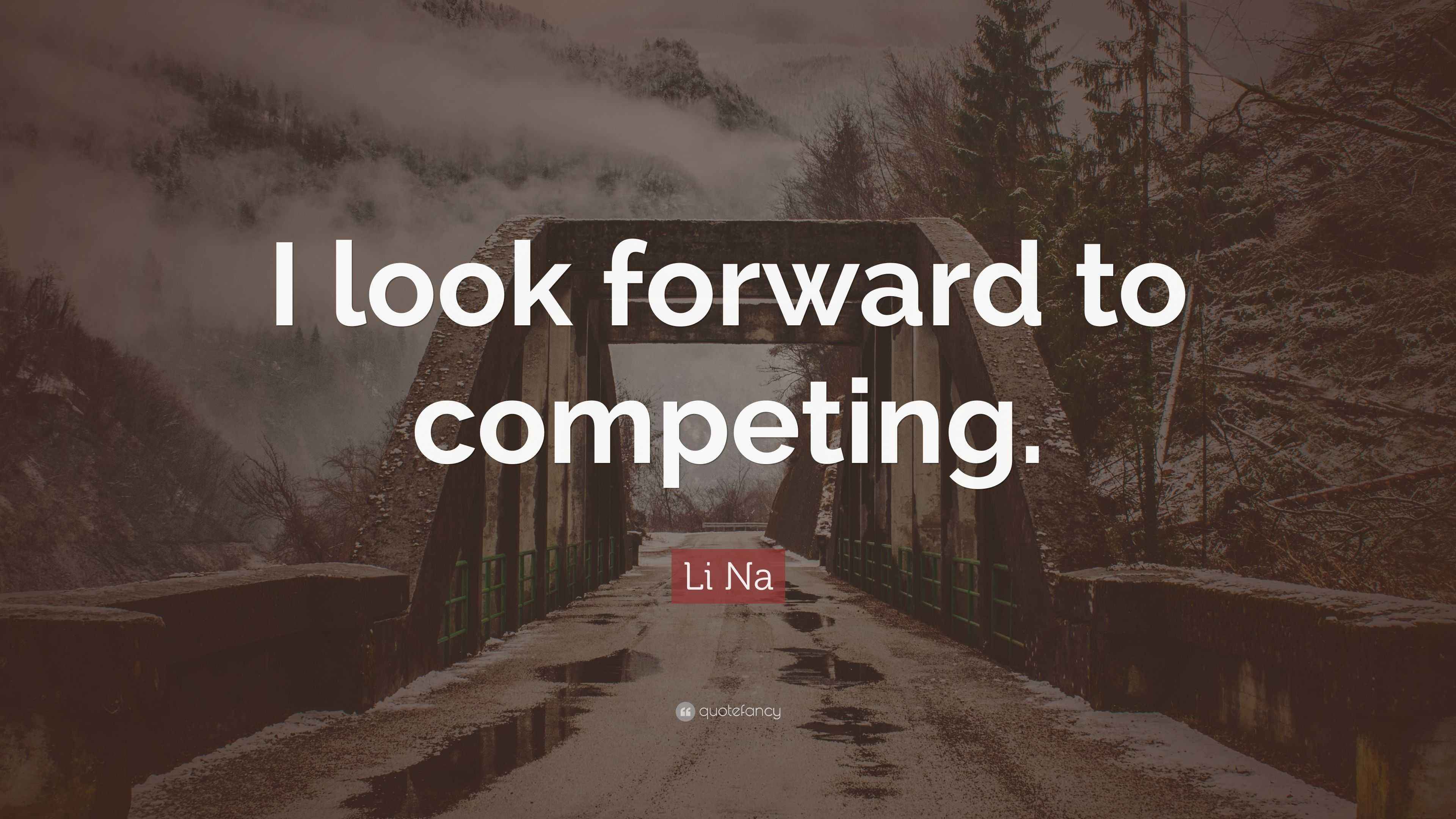 Li Na Quote: “I look forward to competing.”