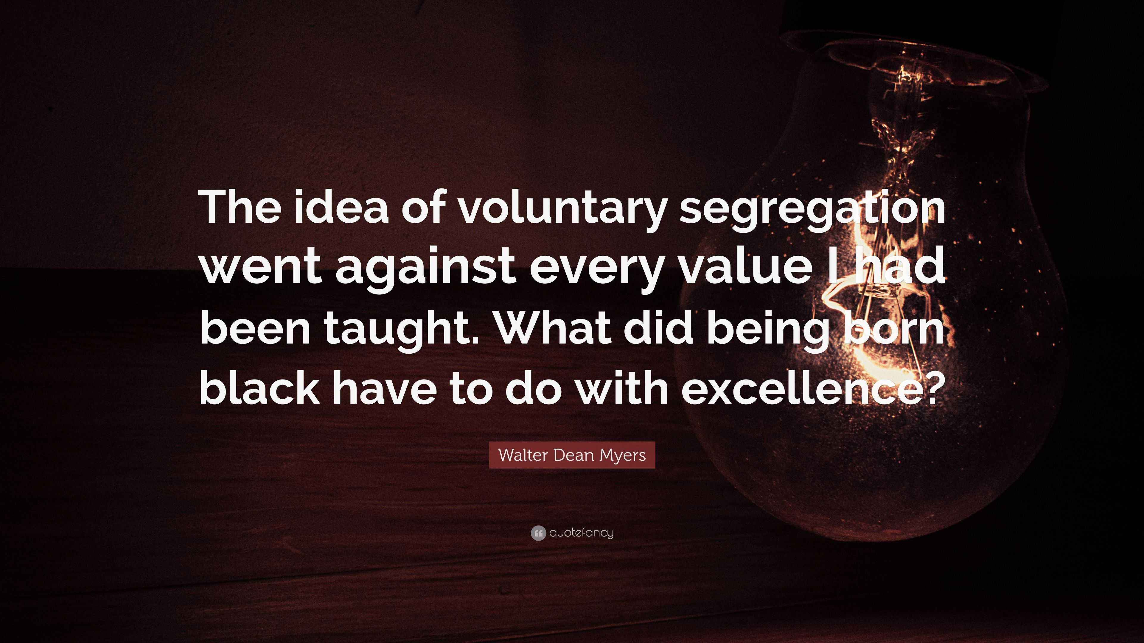 Walter Dean Myers Quote: “The idea of voluntary segregation went ...