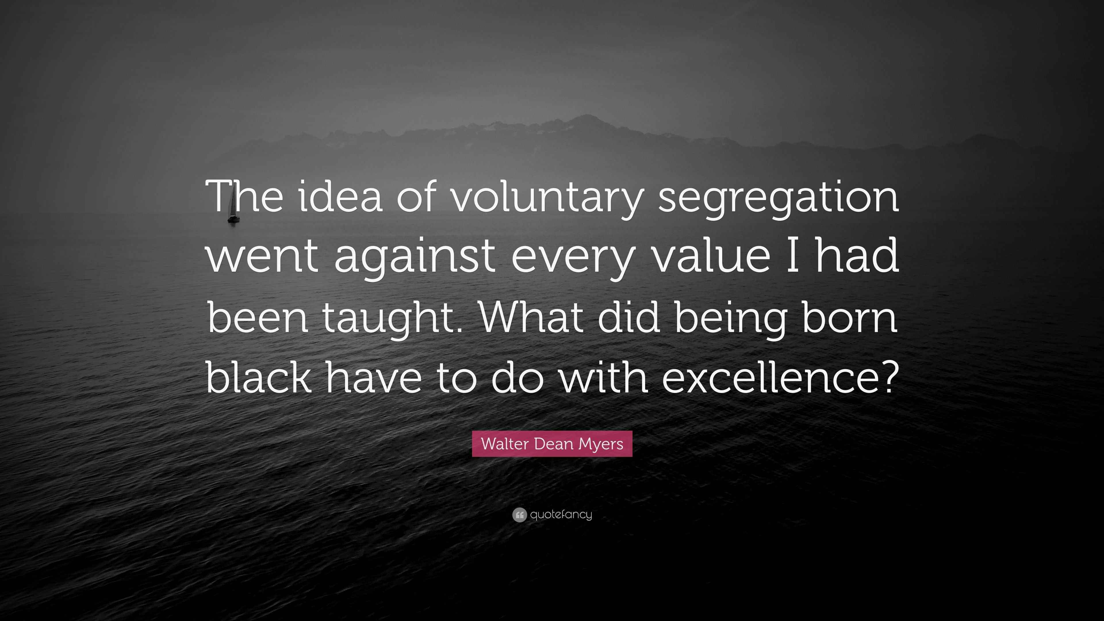 Walter Dean Myers Quote: “The idea of voluntary segregation went ...