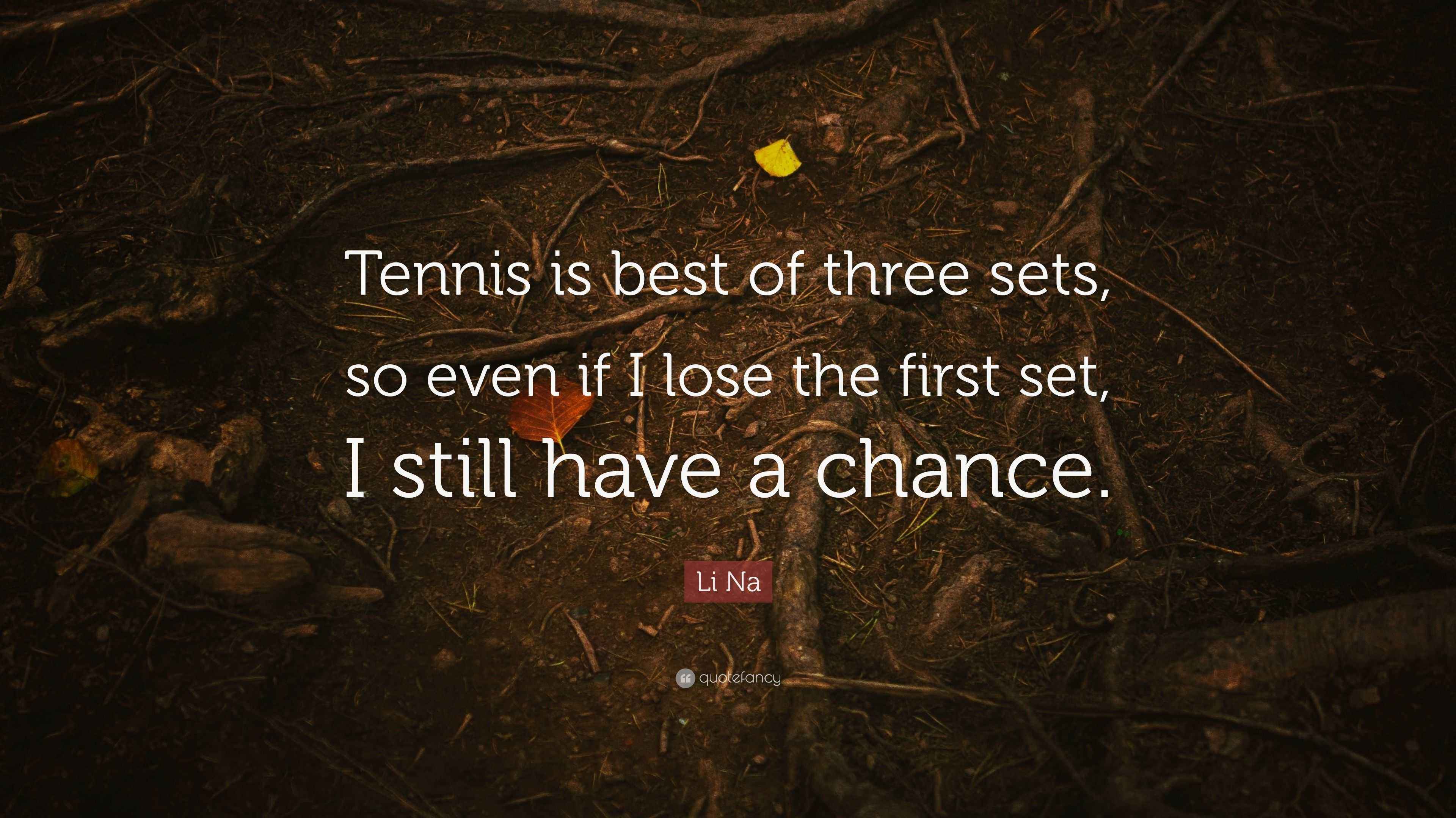 Li Na Quote: “Tennis is best of three sets, so even if I lose the first ...