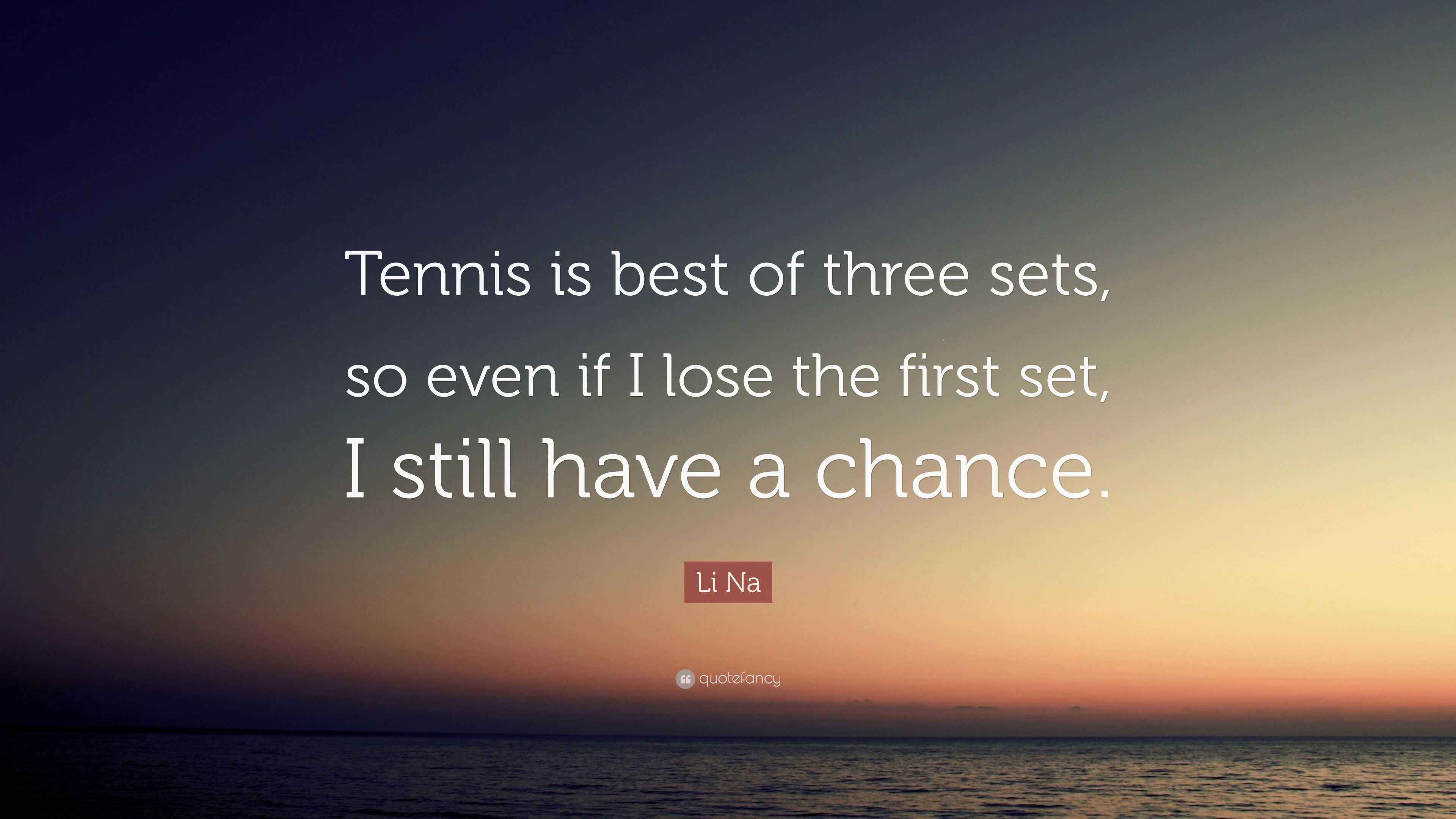 Li Na Quote: “Tennis is best of three sets, so even if I lose the first ...