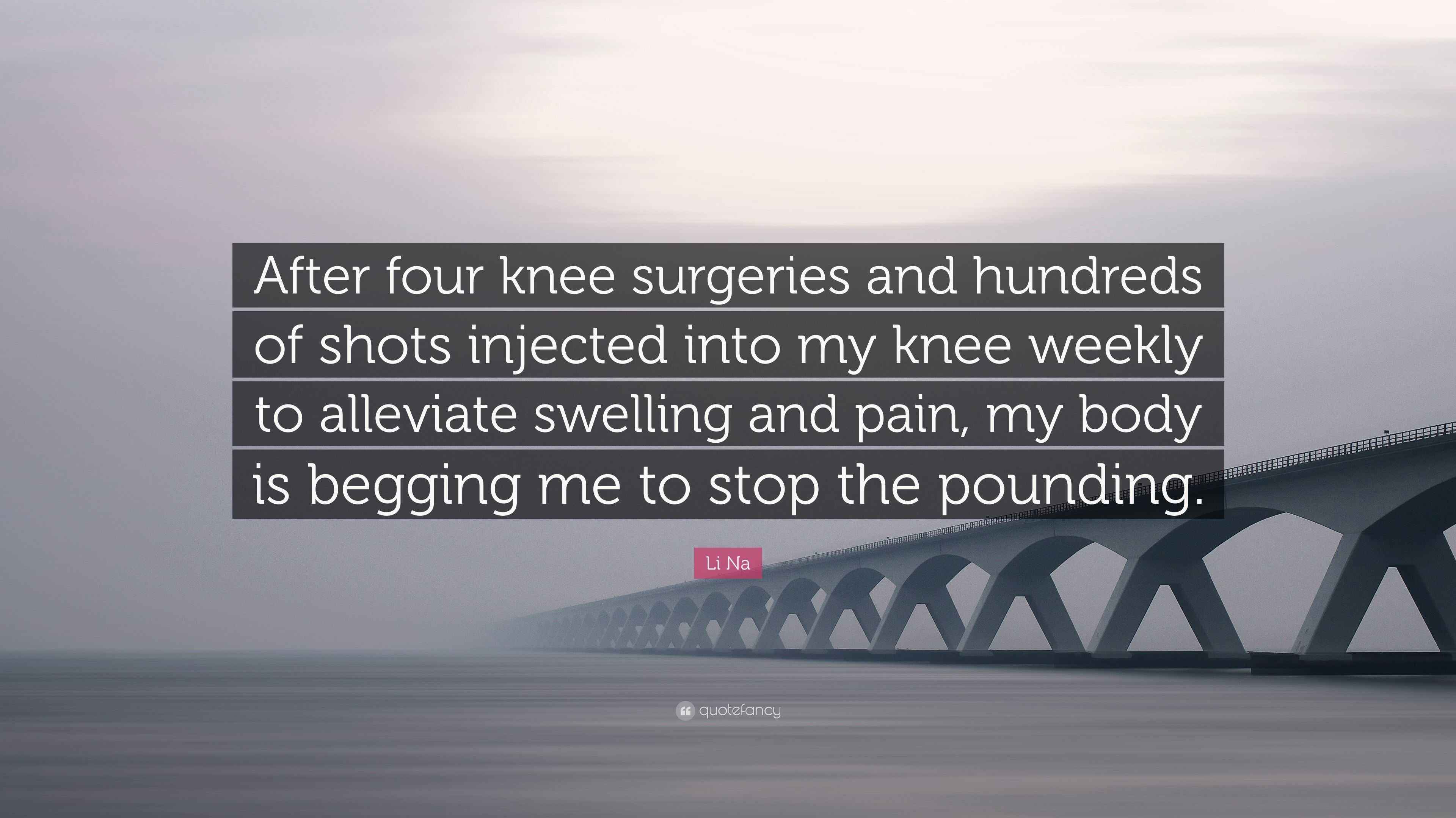 Li Na Quote: “After four knee surgeries and hundreds of shots injected ...