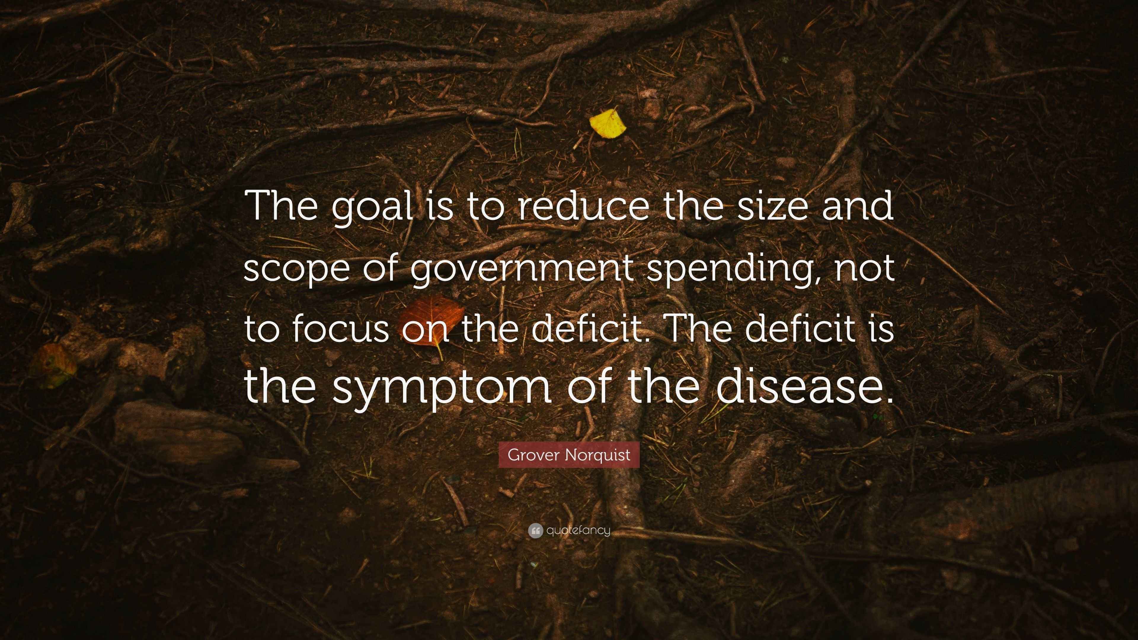 Grover Norquist Quote: “The goal is to reduce the size and scope of ...