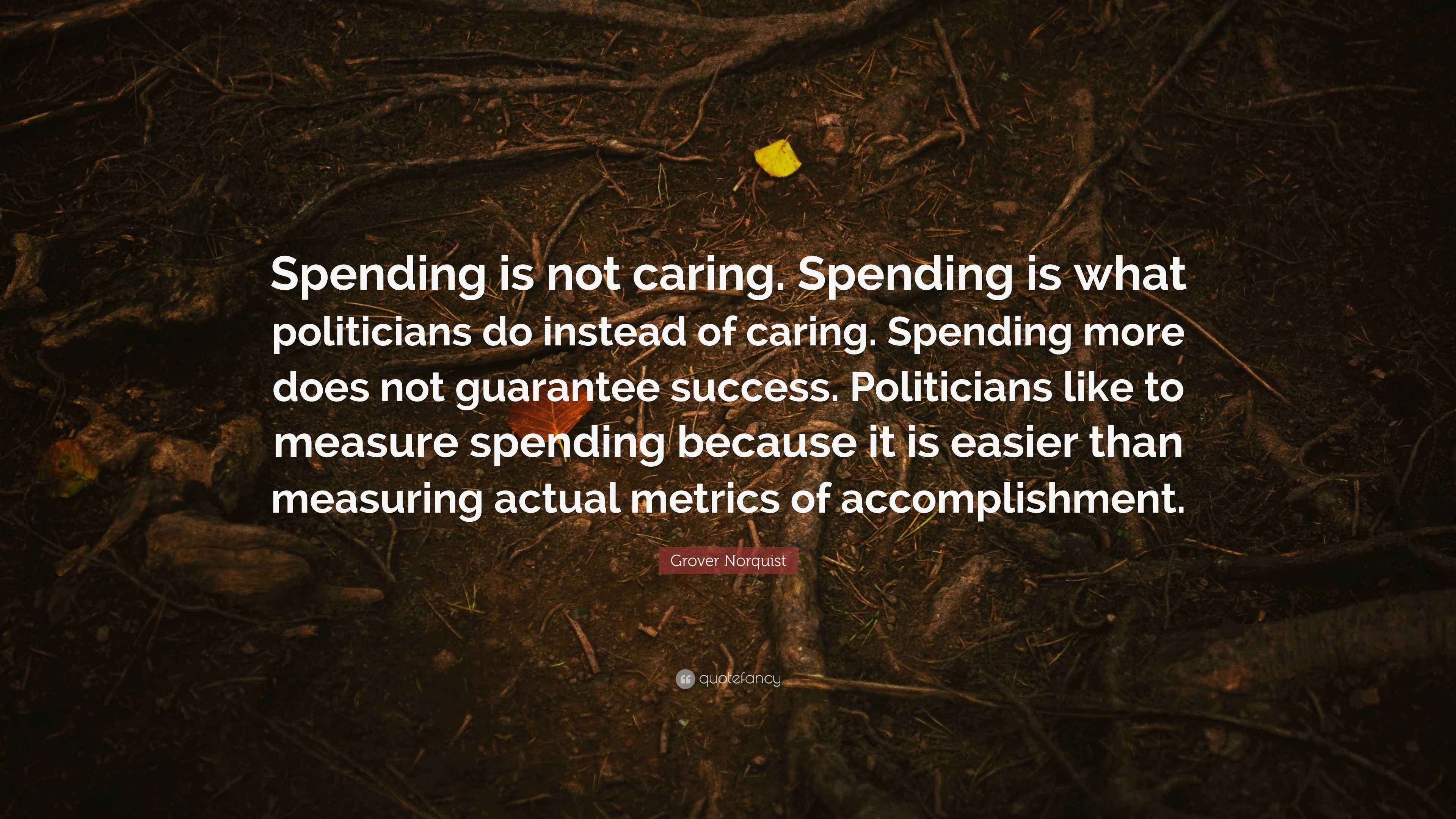 Grover Norquist Quote: “Spending is not caring. Spending is what ...