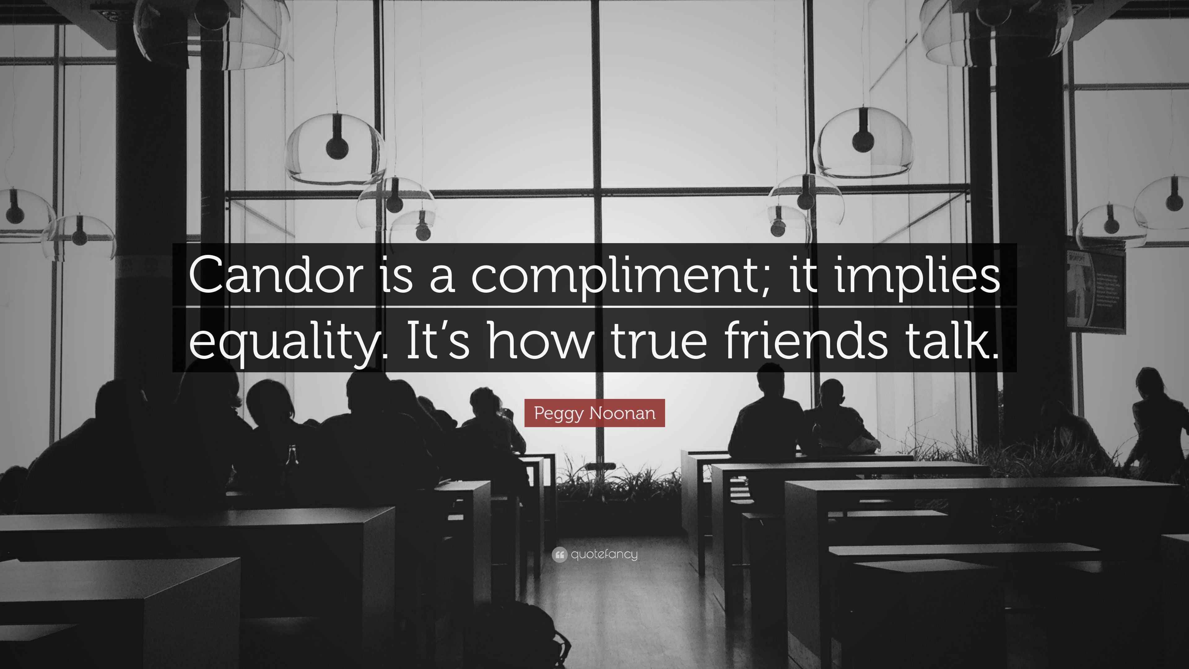 Peggy Noonan Quote: “Candor is a compliment; it implies equality. It’s ...