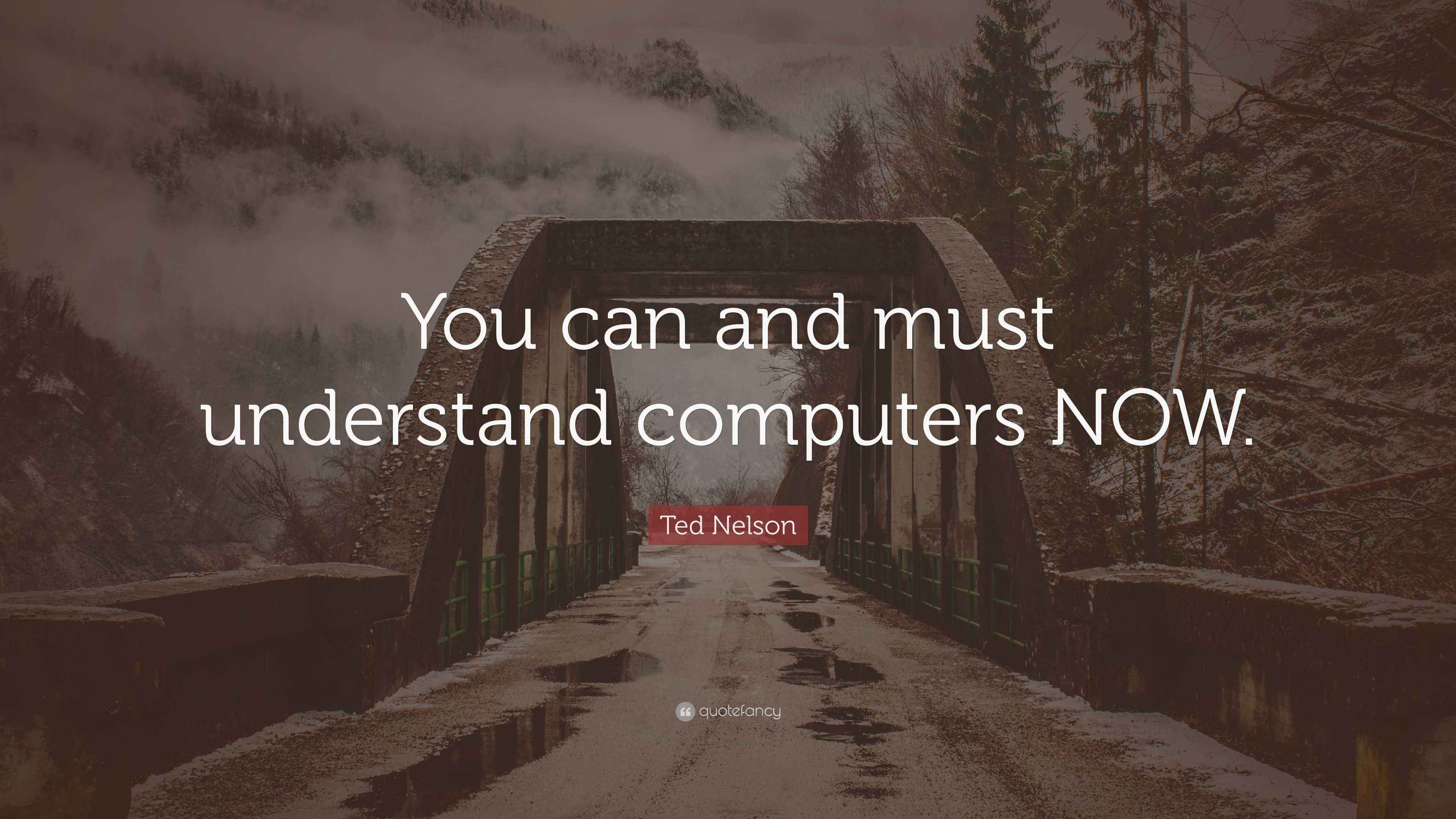 Ted Nelson Quote: “You can and must understand computers NOW.”