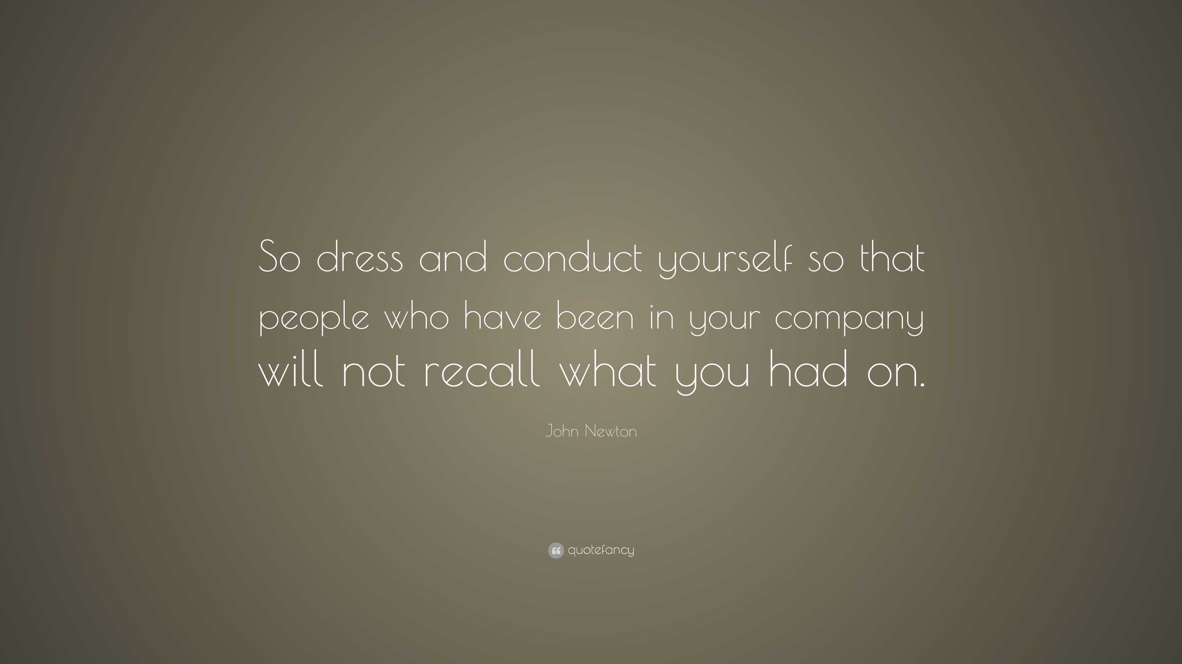John Newton Quote: “So dress and conduct yourself so that people who ...