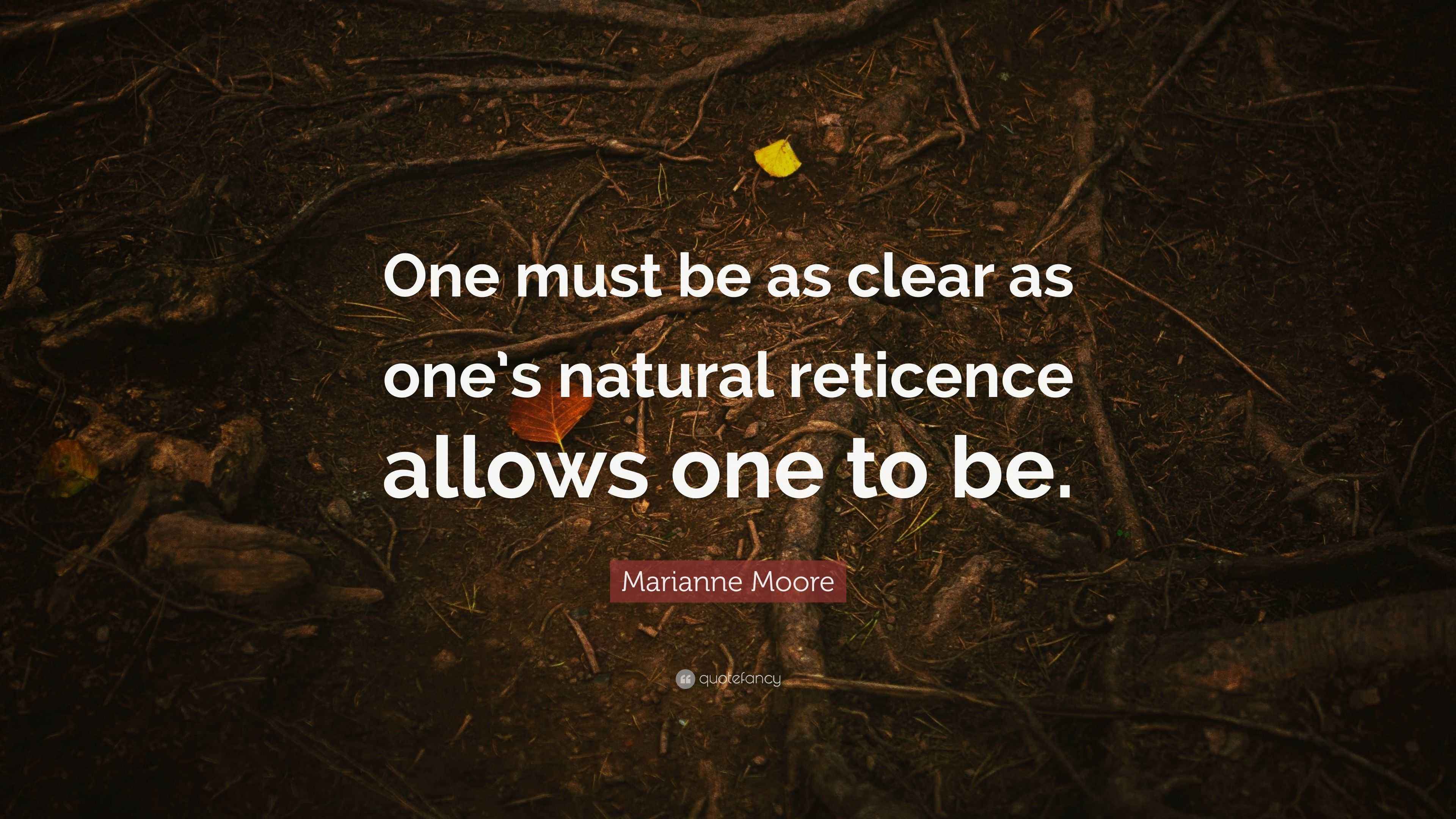 Marianne Moore Quote: “One must be as clear as one’s natural reticence ...