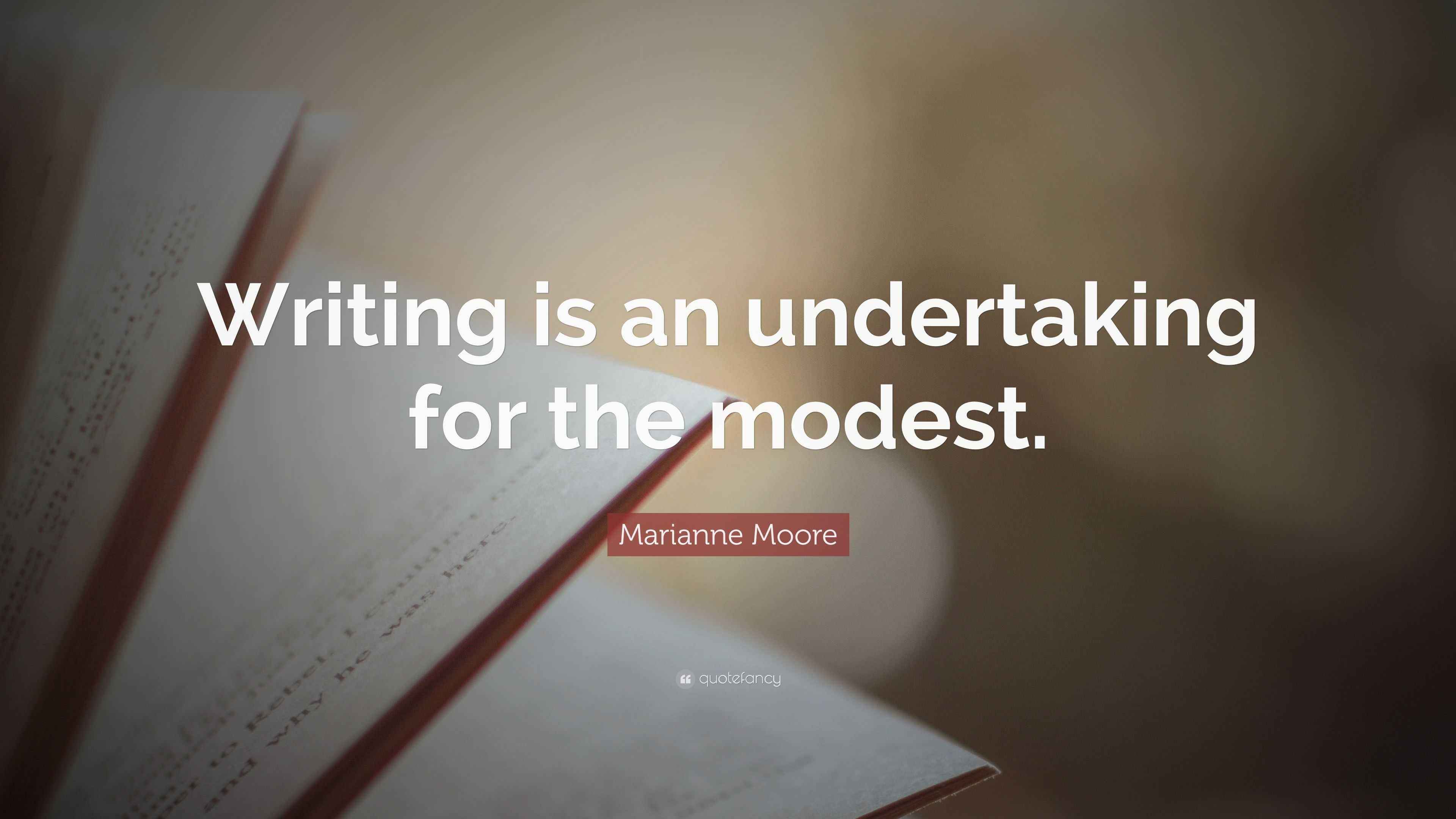 Marianne Moore Quote: “Writing is an undertaking for the modest.”