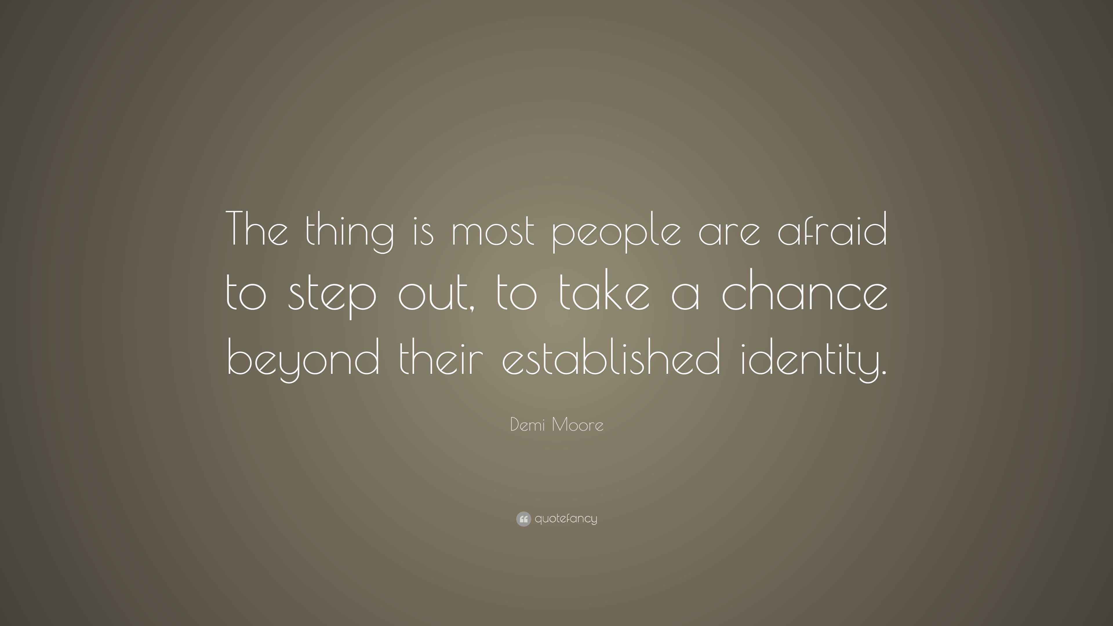 Demi Moore Quote: “The thing is most people are afraid to step out, to ...