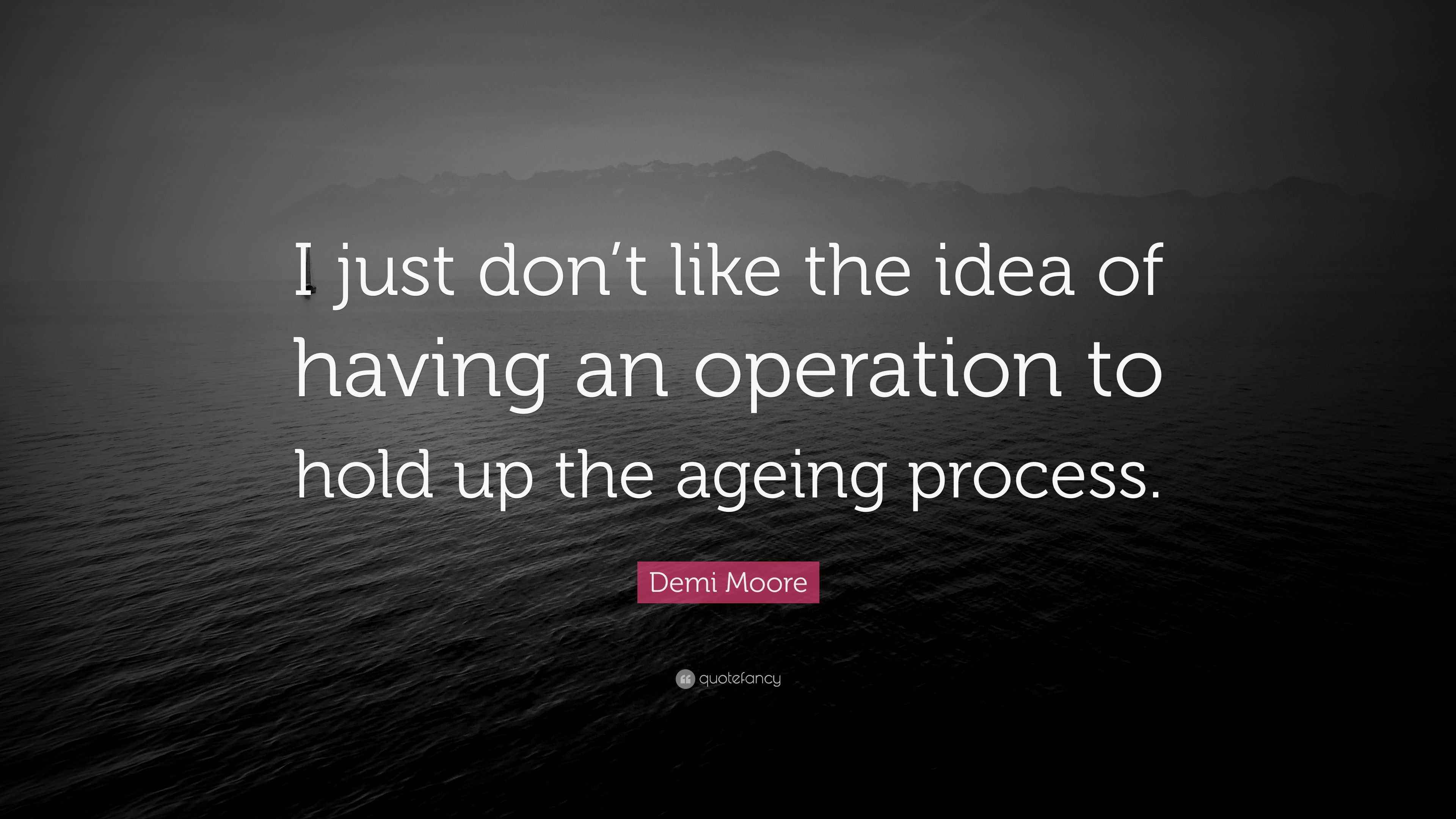Demi Moore Quote: “I just don’t like the idea of having an operation to ...