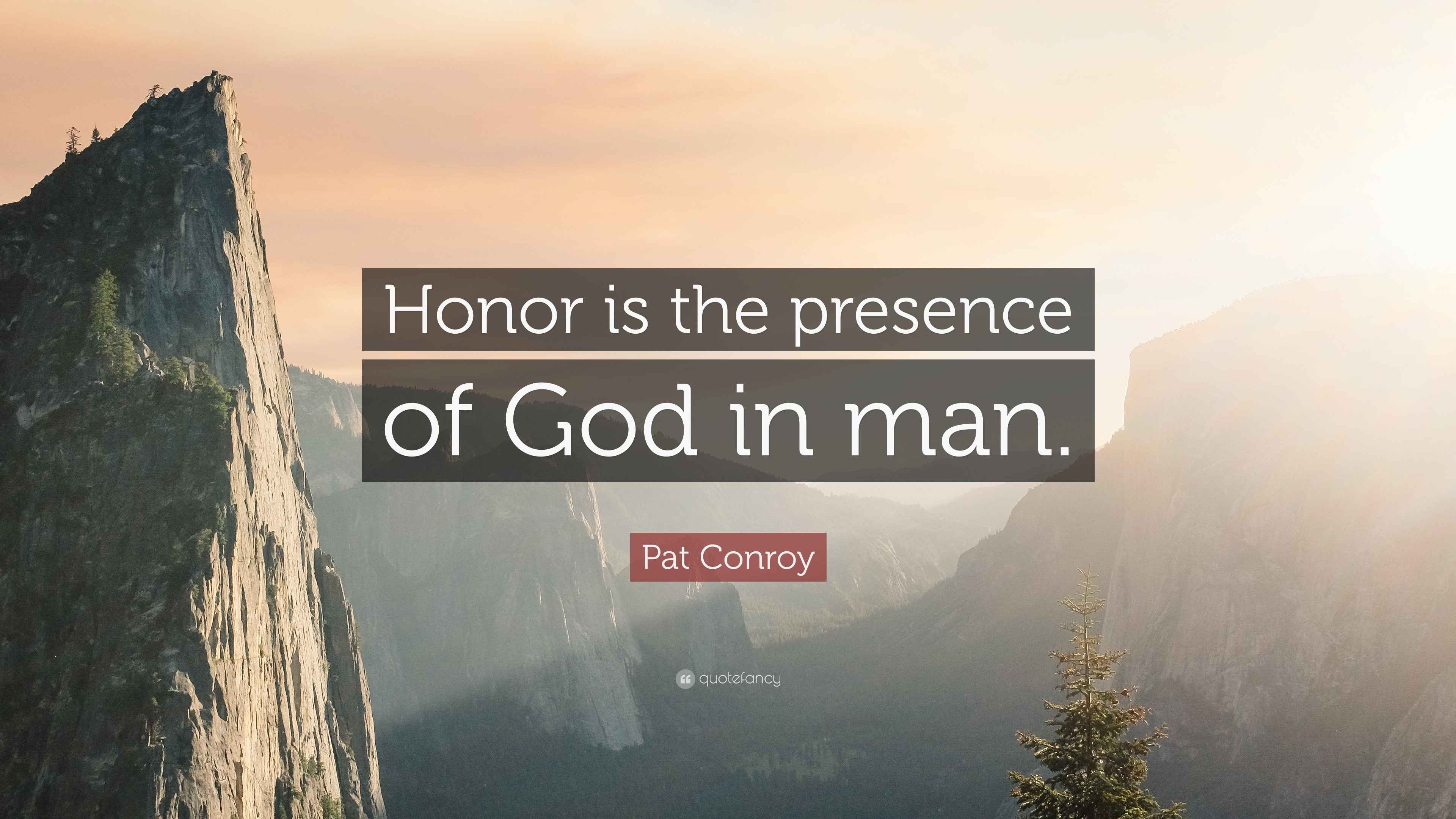 Pat Conroy Quote: “Honor is the presence of God in man.”