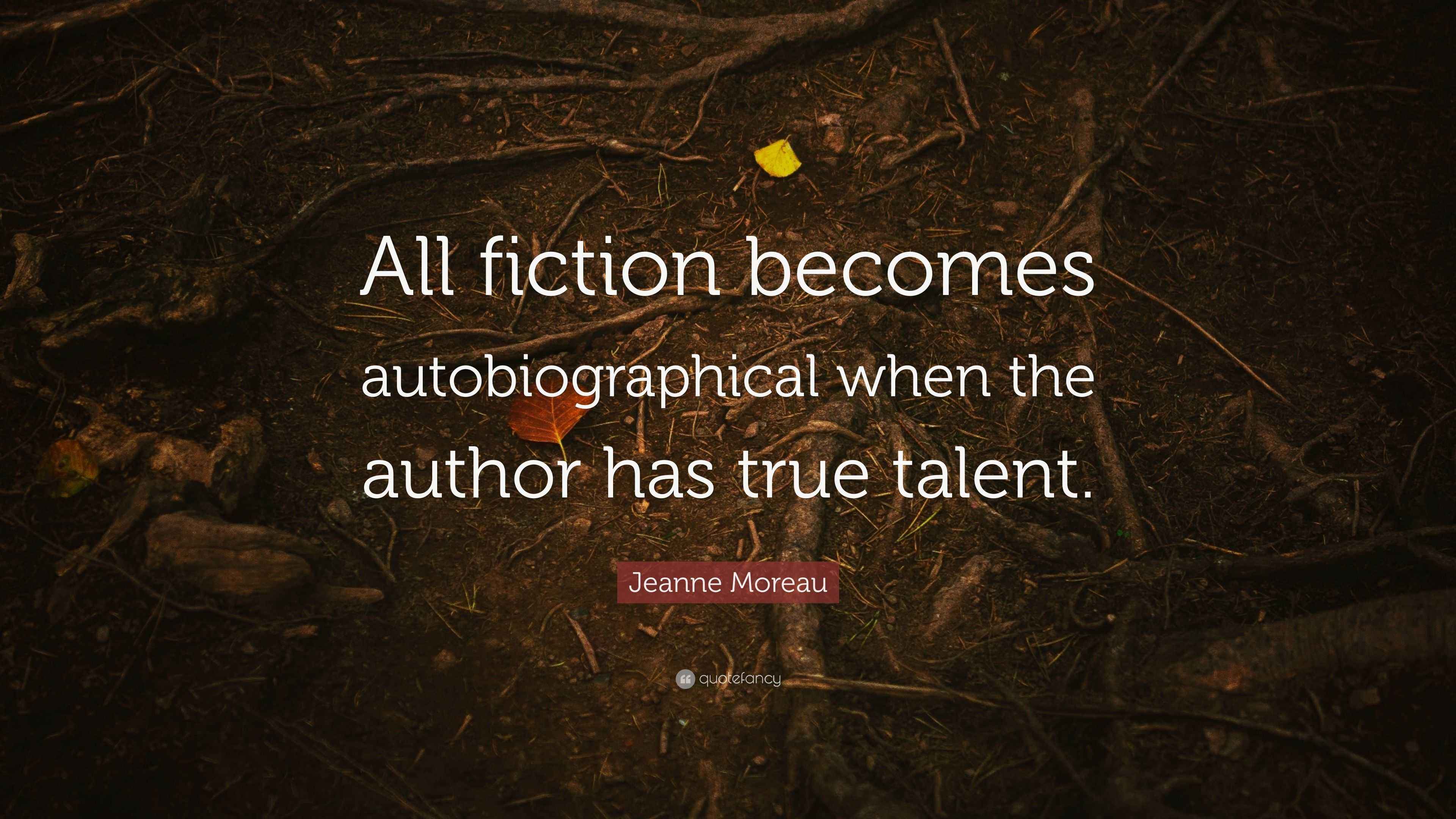 Jeanne Moreau Quote: “All fiction becomes autobiographical when the ...