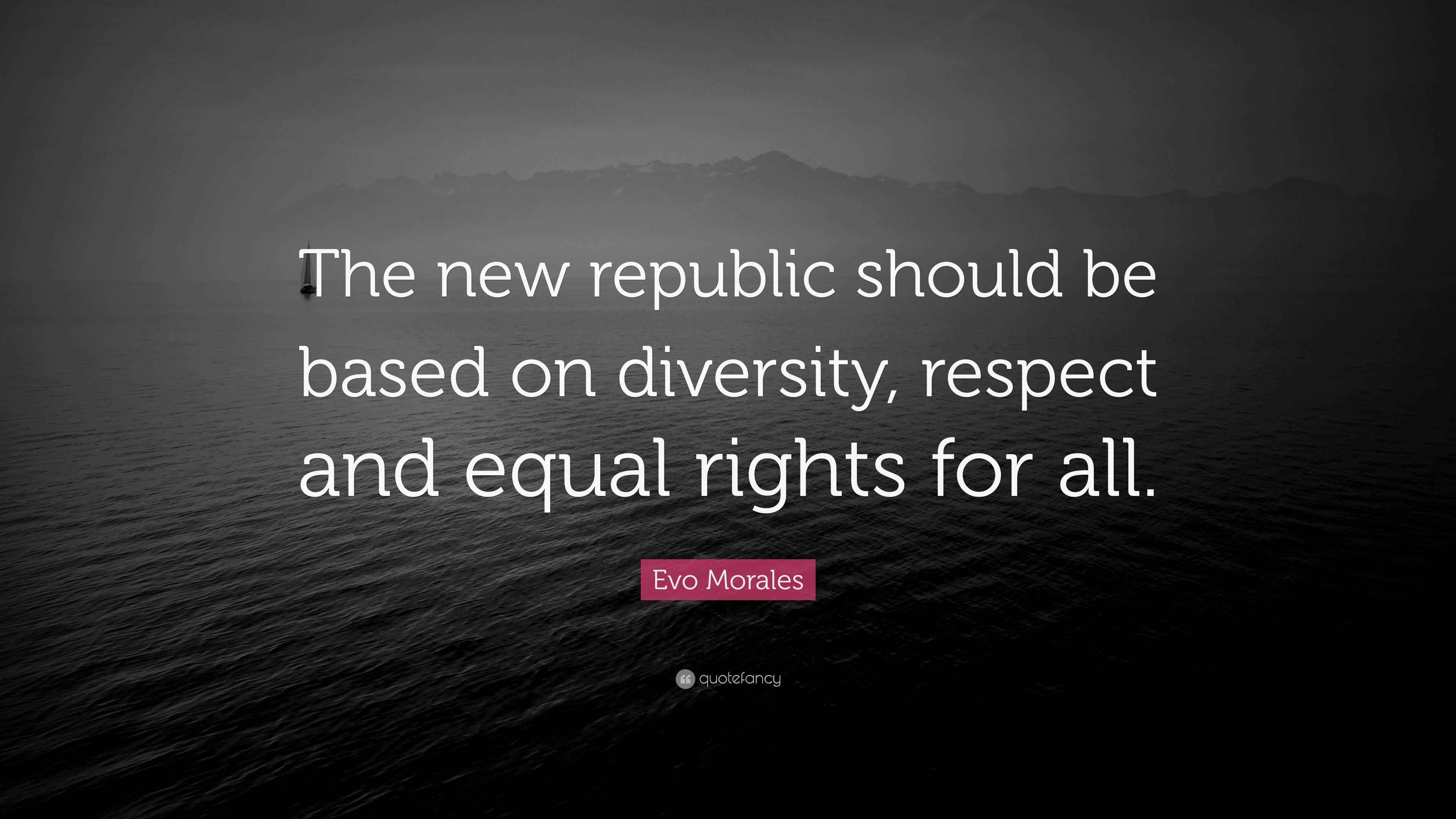 Evo Morales Quote: “The new republic should be based on diversity ...