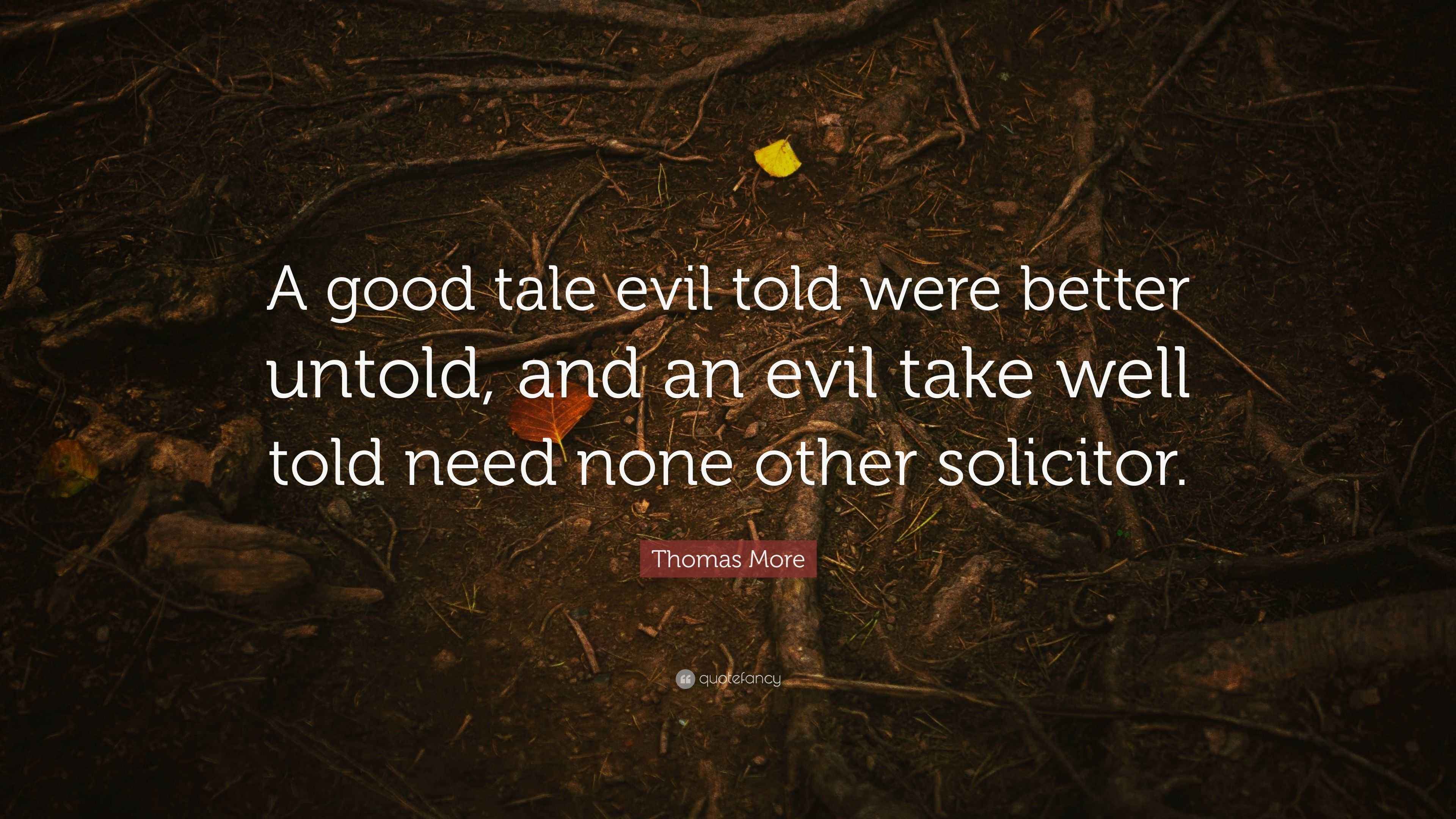 Thomas More Quote: “A good tale evil told were better untold, and an ...