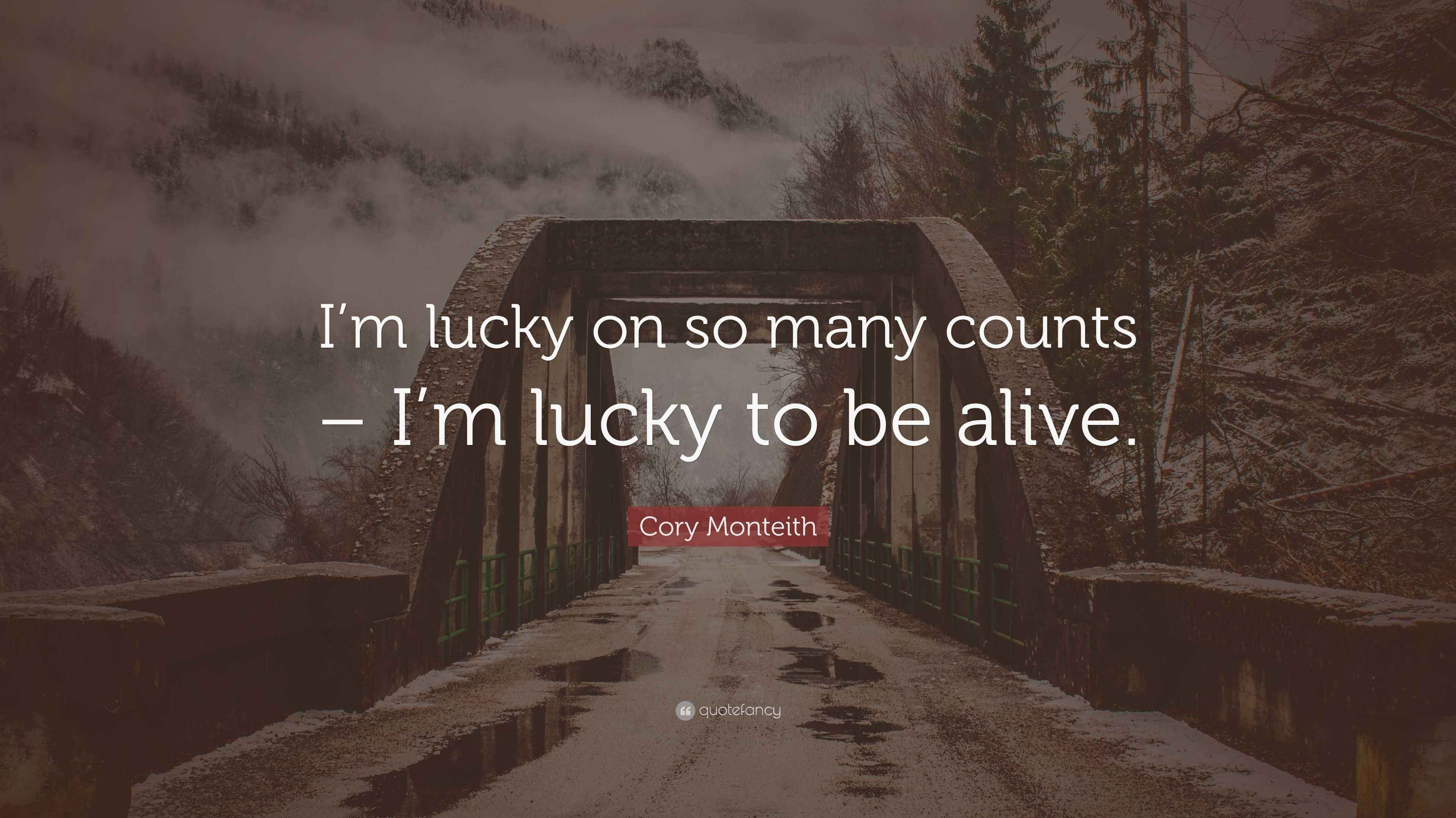 Cory Monteith Quote: “I’m lucky on so many counts – I’m lucky to be alive.”
