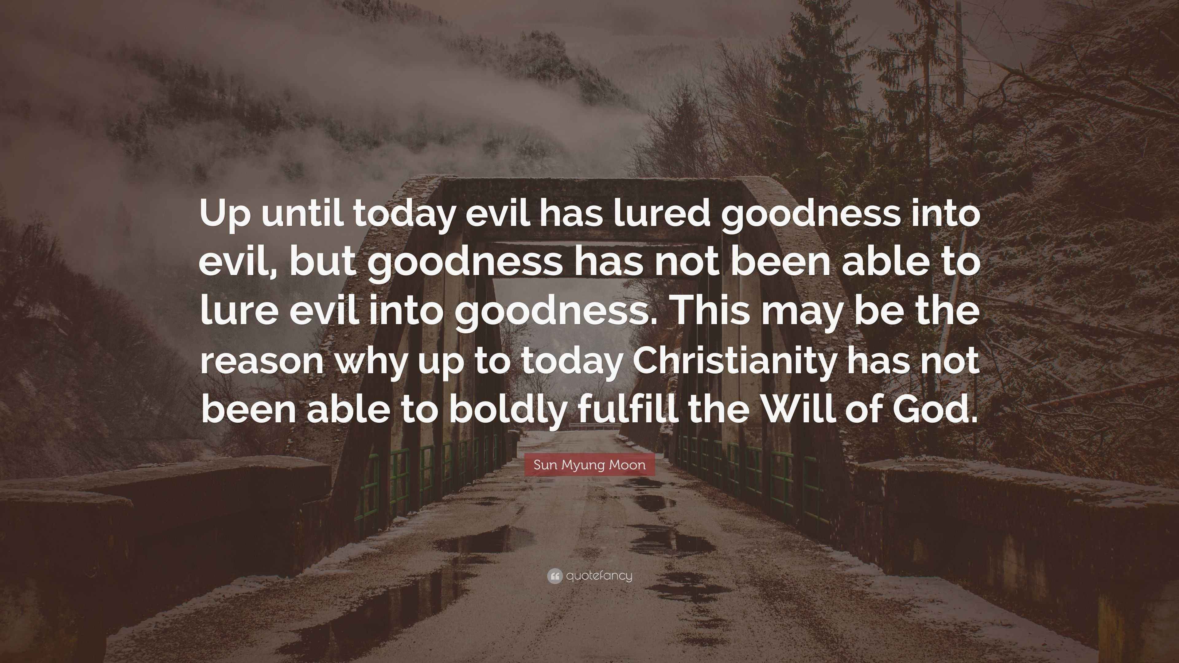 Sun Myung Moon Quote: “Up until today evil has lured goodness into evil ...