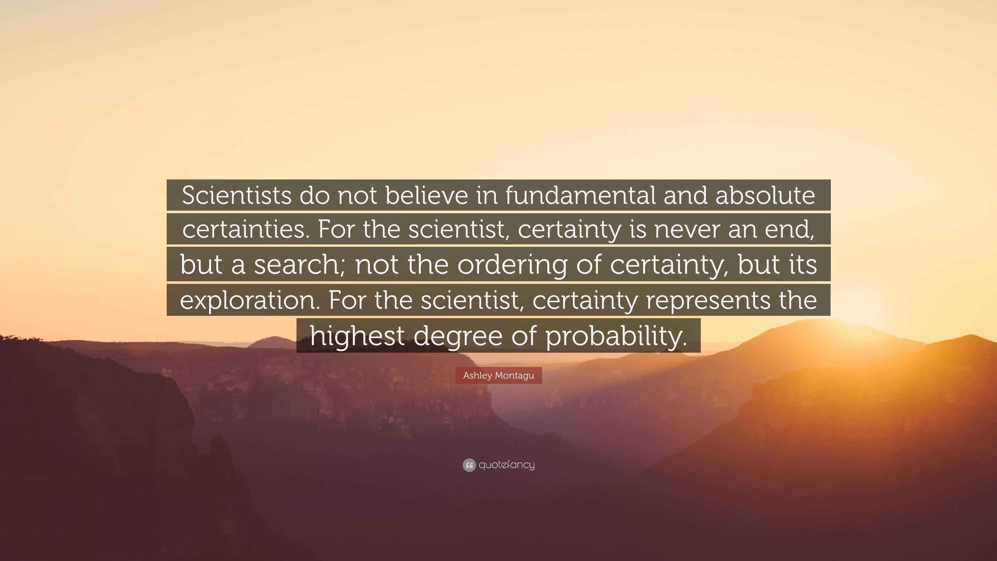 Ashley Montagu Quote: “Scientists do not believe in fundamental and ...