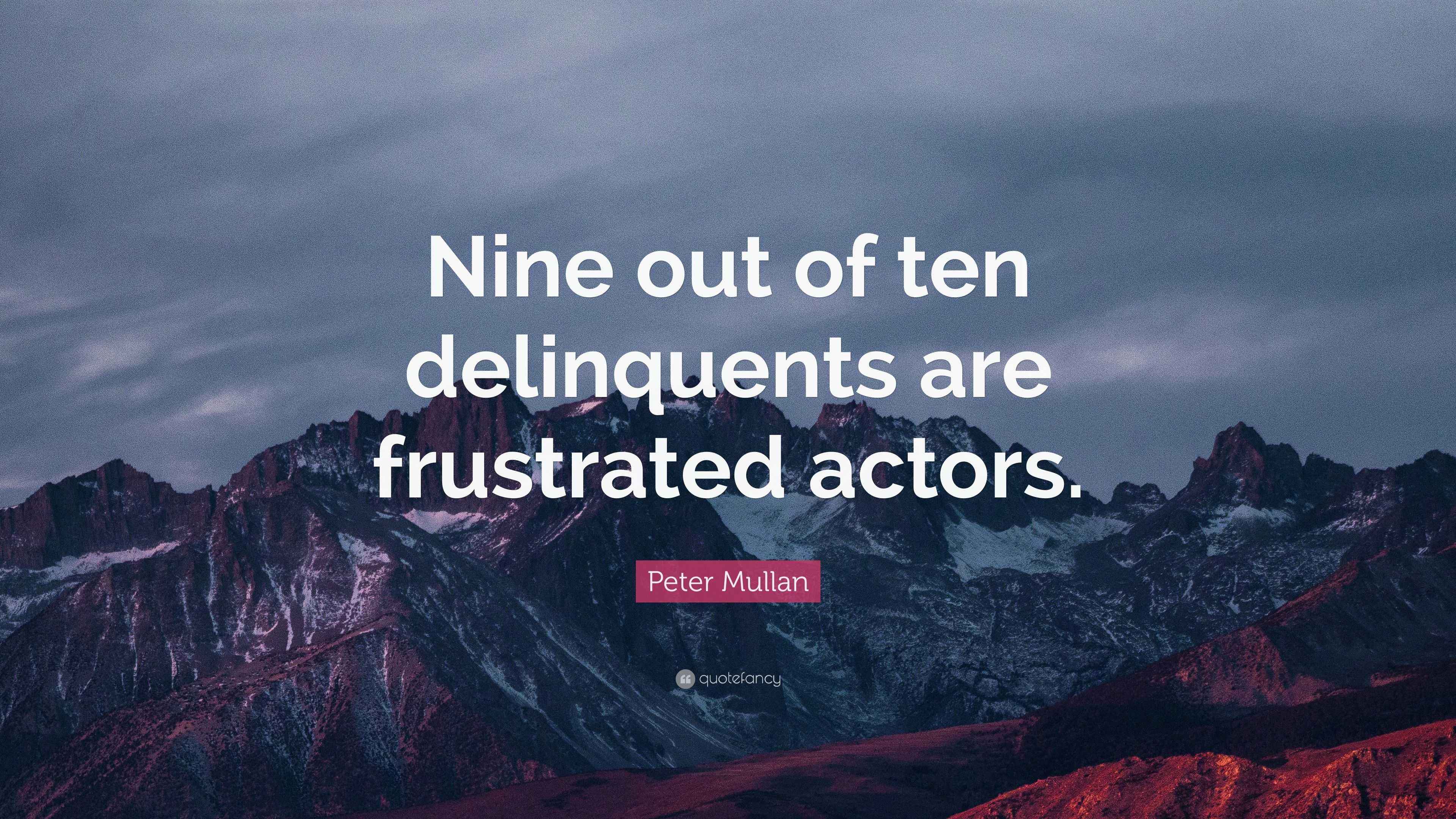 Peter Mullan Quote: “Nine out of ten delinquents are frustrated actors.”