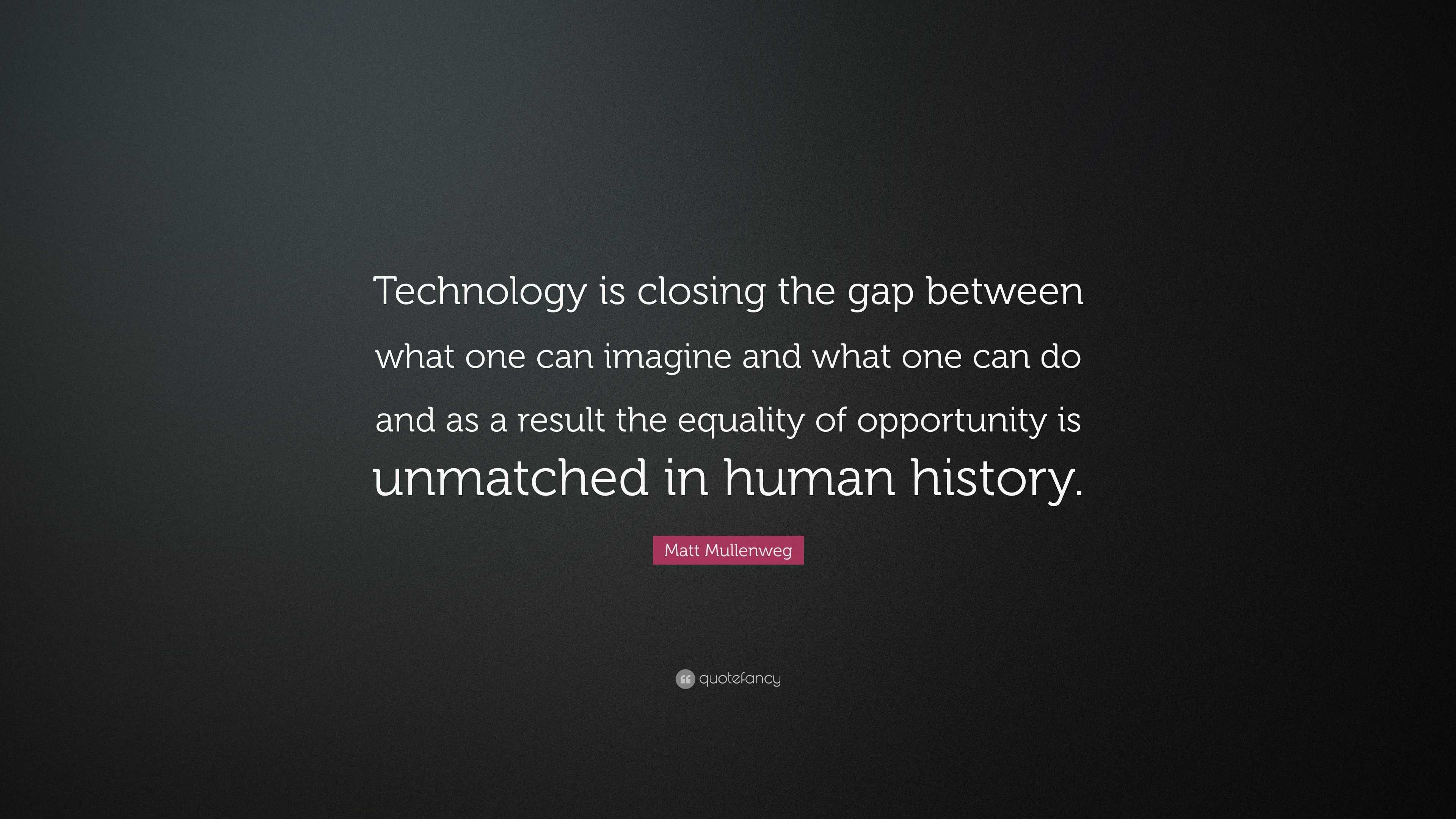 Matt Mullenweg Quote: “Technology is closing the gap between what one ...
