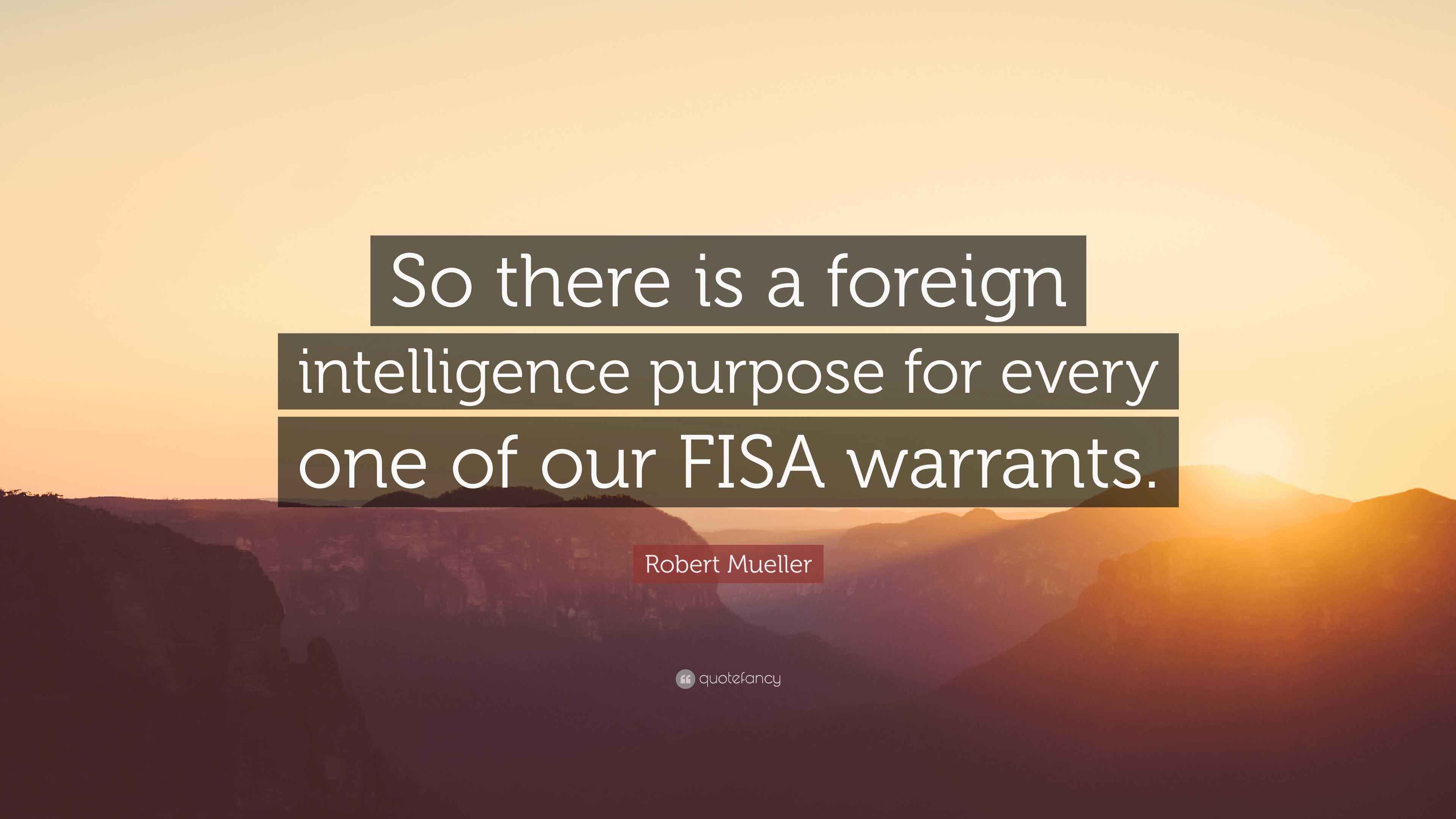 Robert Mueller Quote: “So there is a foreign intelligence purpose for ...